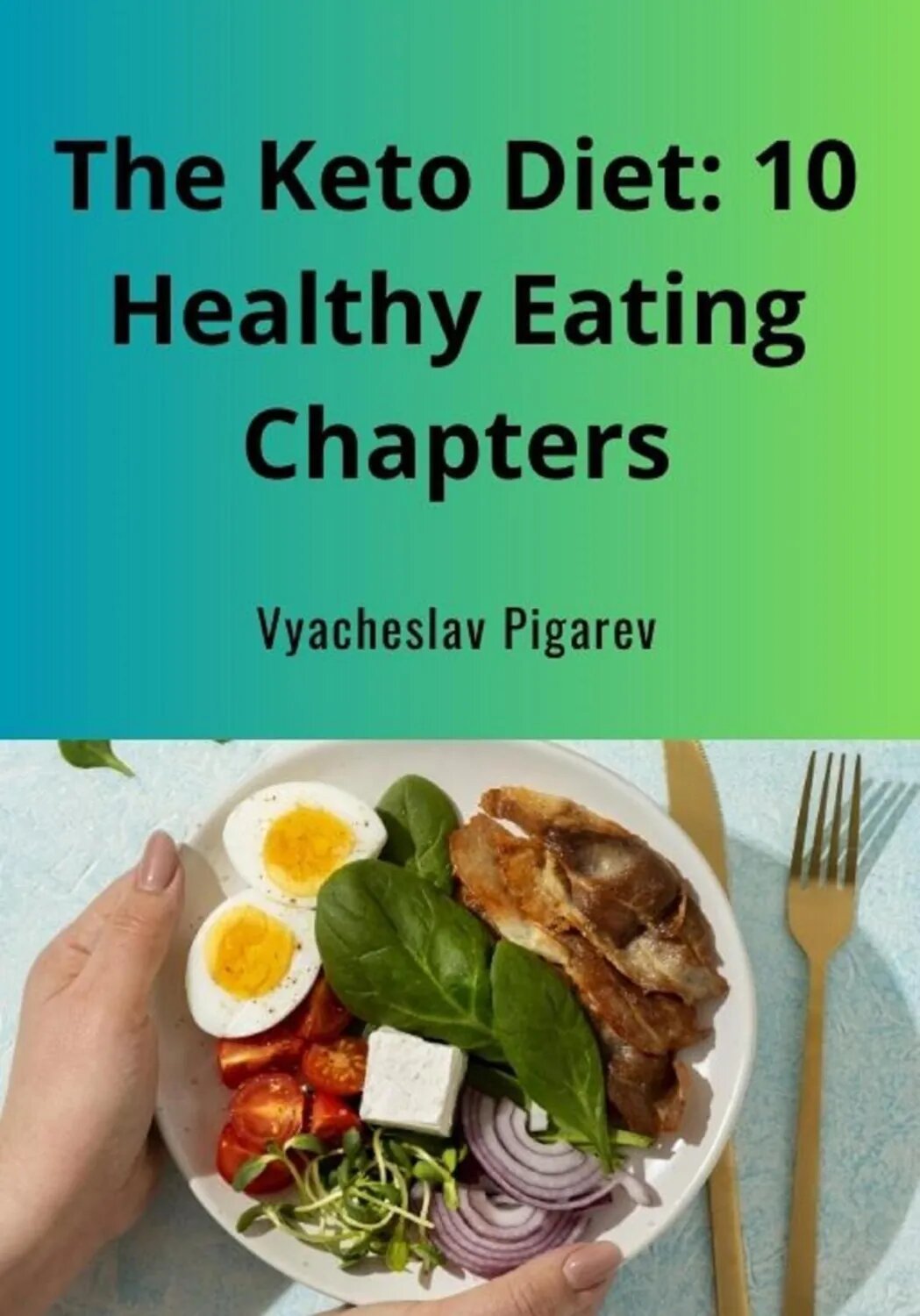The Keto Diet: 10 Healthy Eating Chapters [Цифровая книга]