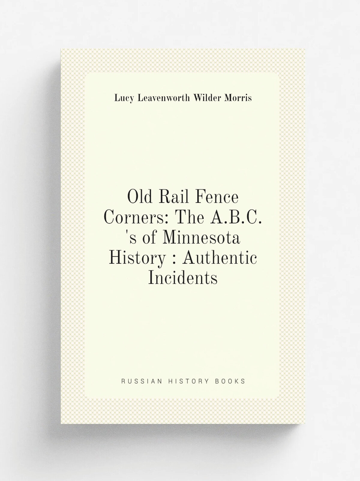 Old Rail Fence Corners: The A. B. C.'s of Minnesota History : Authentic Incidents
