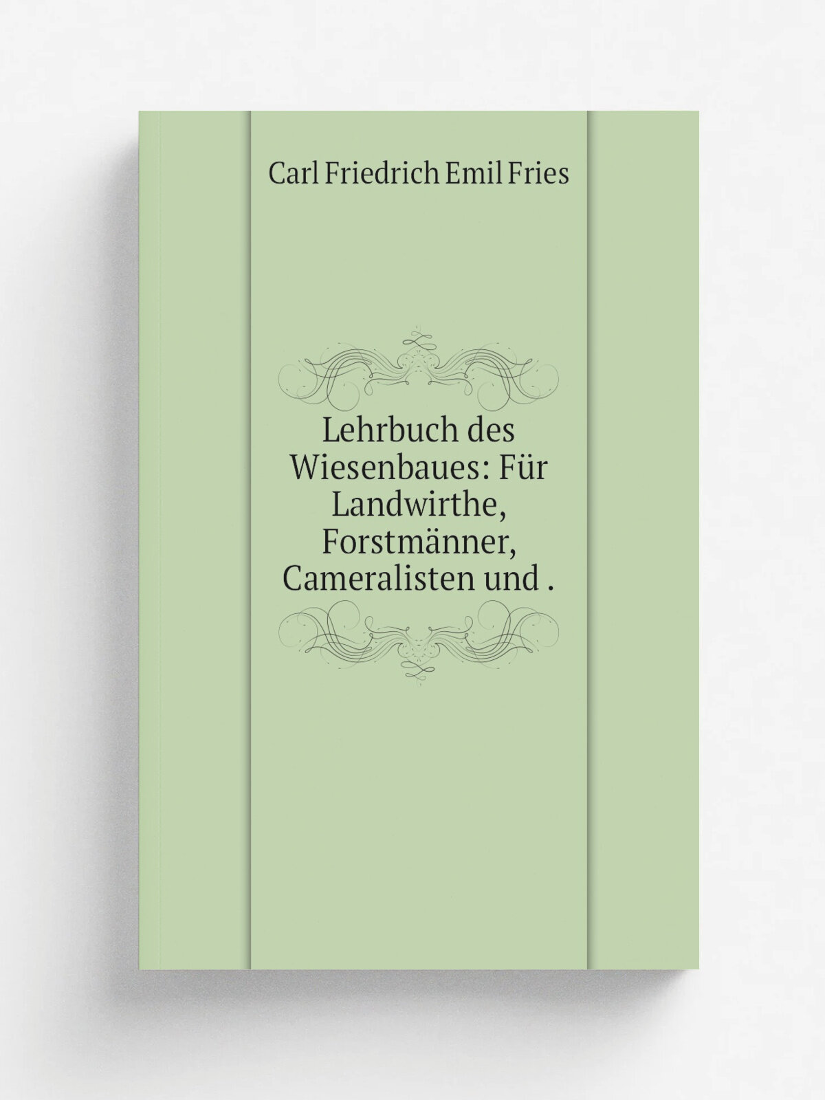 Lehrbuch des Wiesenbaues: F.r Landwirthe, Forstm.nner, Cameralisten und . | Carl Friedrich Emil Fries | 1850 | F. Vieweg und sohn | Репринт