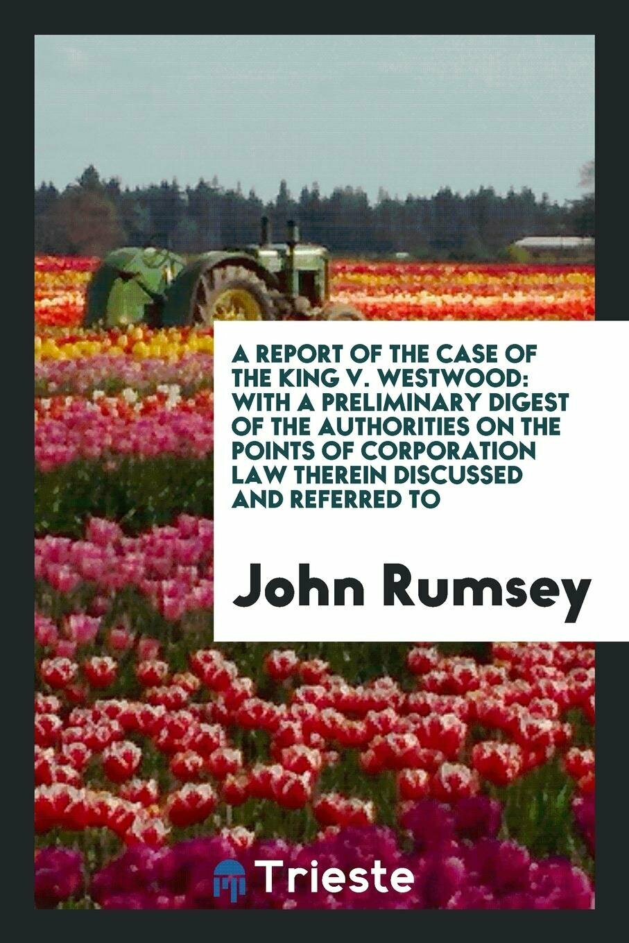 A Report of the Case of the King V. Westwood. With a . Digest of the .