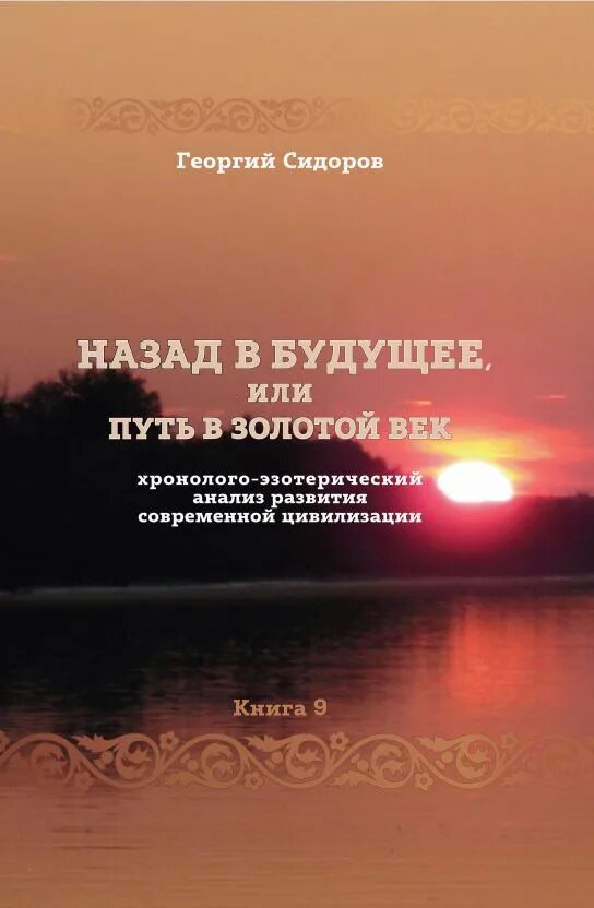 Назад в будущее, или Путь в золотой век. Книга 9. Хронолого-эзотерический анализ развития современной цивилизации | Сидоров Георгий Алексеевич