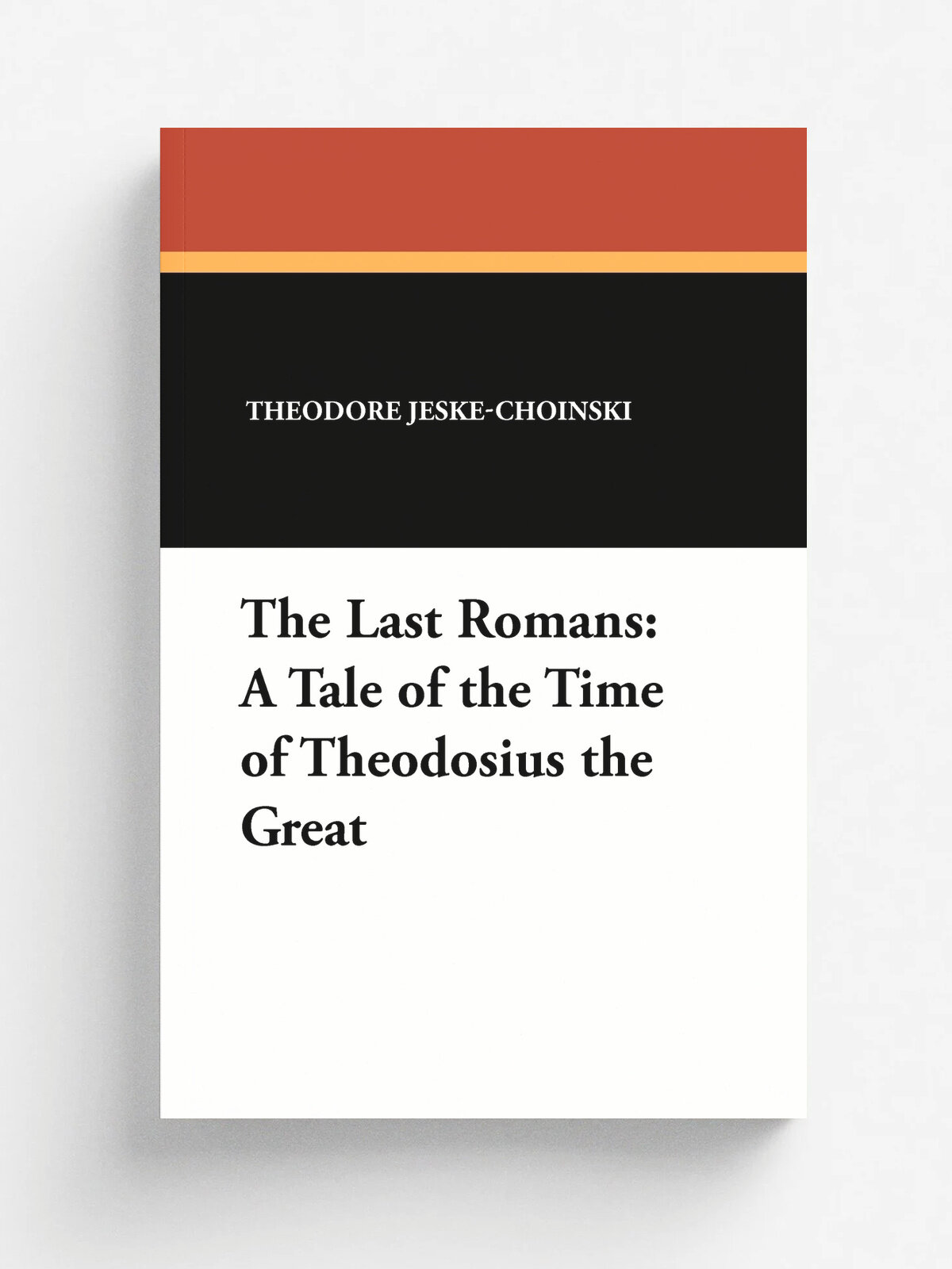 The Last Romans. A Tale of the Time of Theodosius the Great