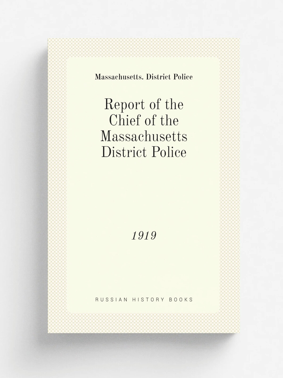 Report of the Chief of the Massachusetts District Police. 1919