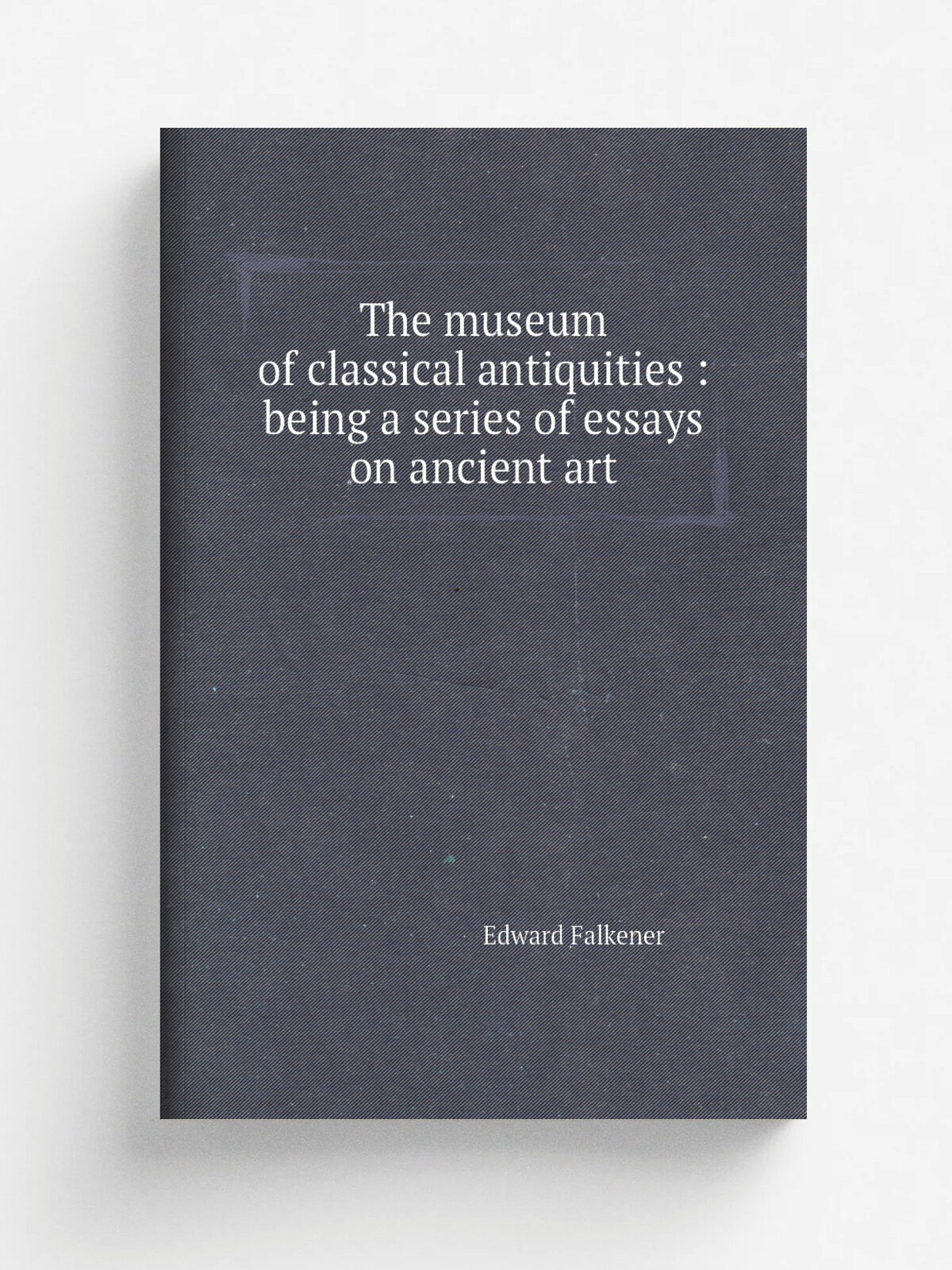 The museum of classical antiquities : being a series of essays on ancient art