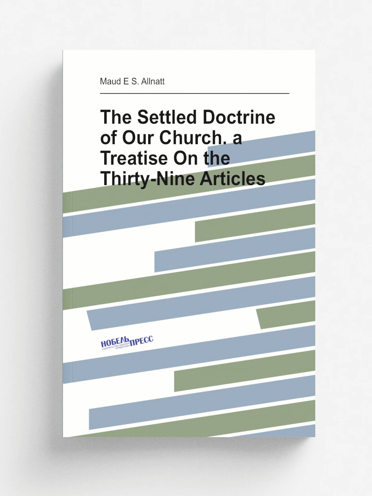The Settled Doctrine of Our Church. a Treatise On the Thirty-Nine Articles