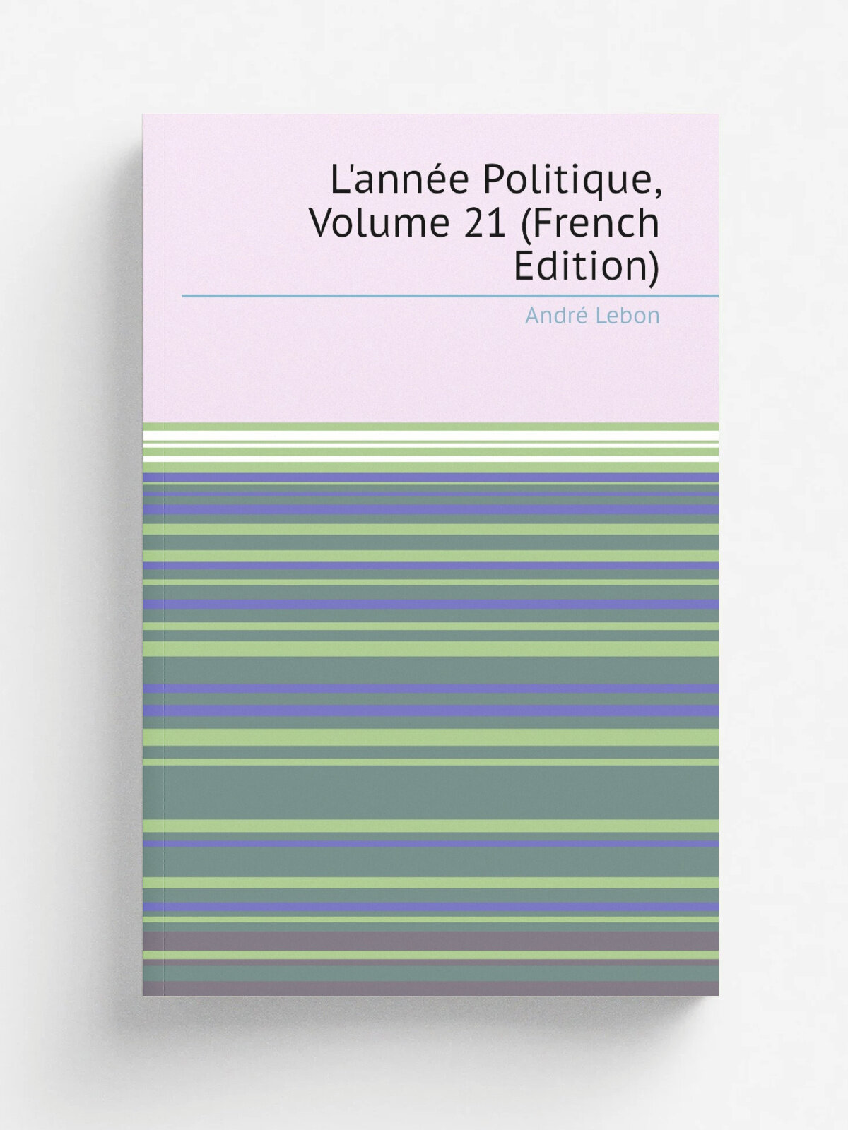 L'ann. e Politique, Volume 21 (French Edition) | Andr. Lebon | Репринт