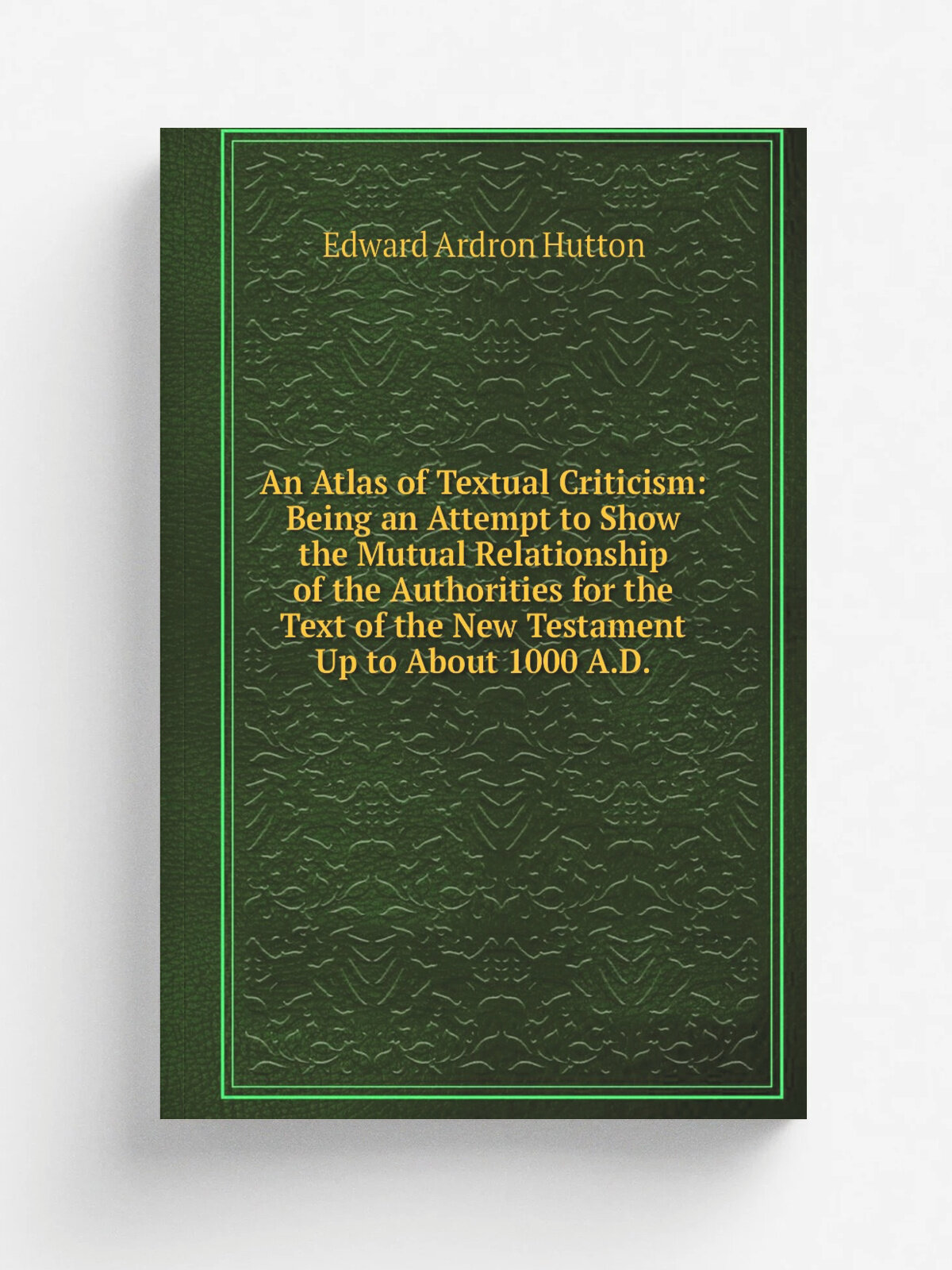 An Atlas of Textual Criticism: Being an Attempt to Show the Mutual Relationship of the Authorities for the Text of the New Testament Up to About 1000…