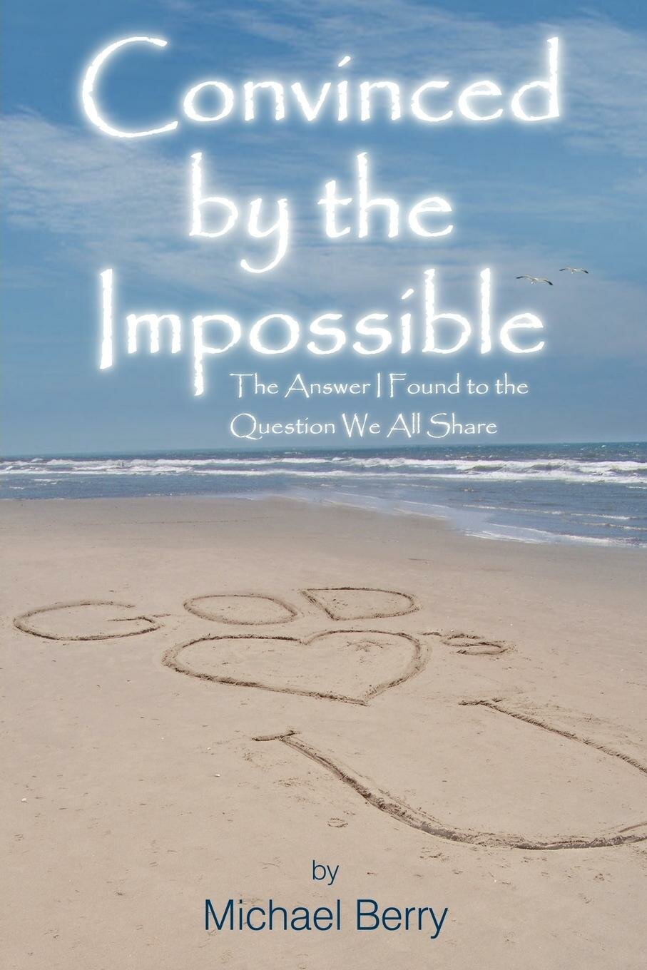 Convinced by the Impossible. The Answer I Found to the Question We All Share