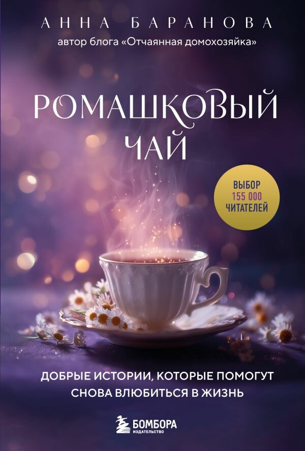 Роман Бомбора Ромашковый чай. Добрые истории, которые помогут снова влюбиться в жизнь, Анна Баранова 2025 г.