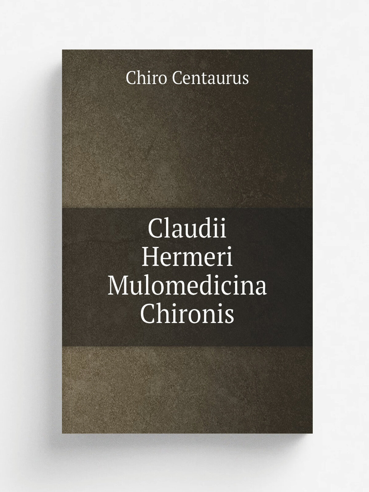Claudii Hermeri Mulomedicina Chironis | Chiro Centaurus | 1901 | Lipsiae. in aedibus B. G. Teubneri | Репринт