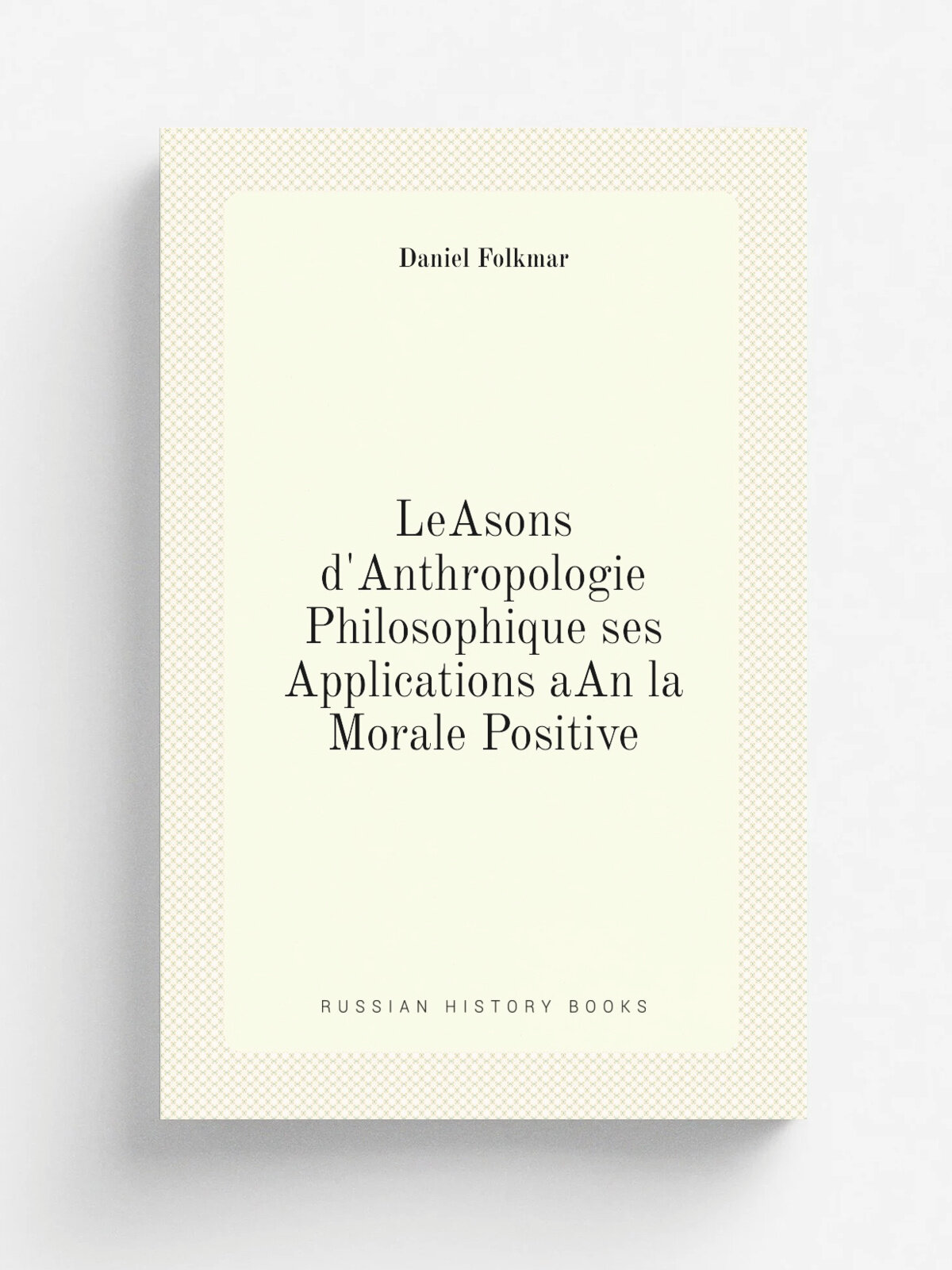 LeAsons d'Anthropologie Philosophique ses Applications aAn la Morale Positive | Daniel Folkmar | Репринт
