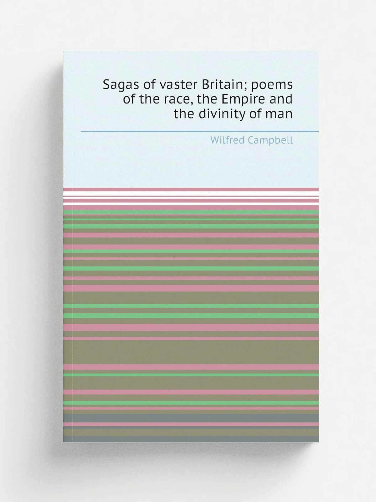Sagas of vaster Britain; poems of the race, the Empire and the divinity of man