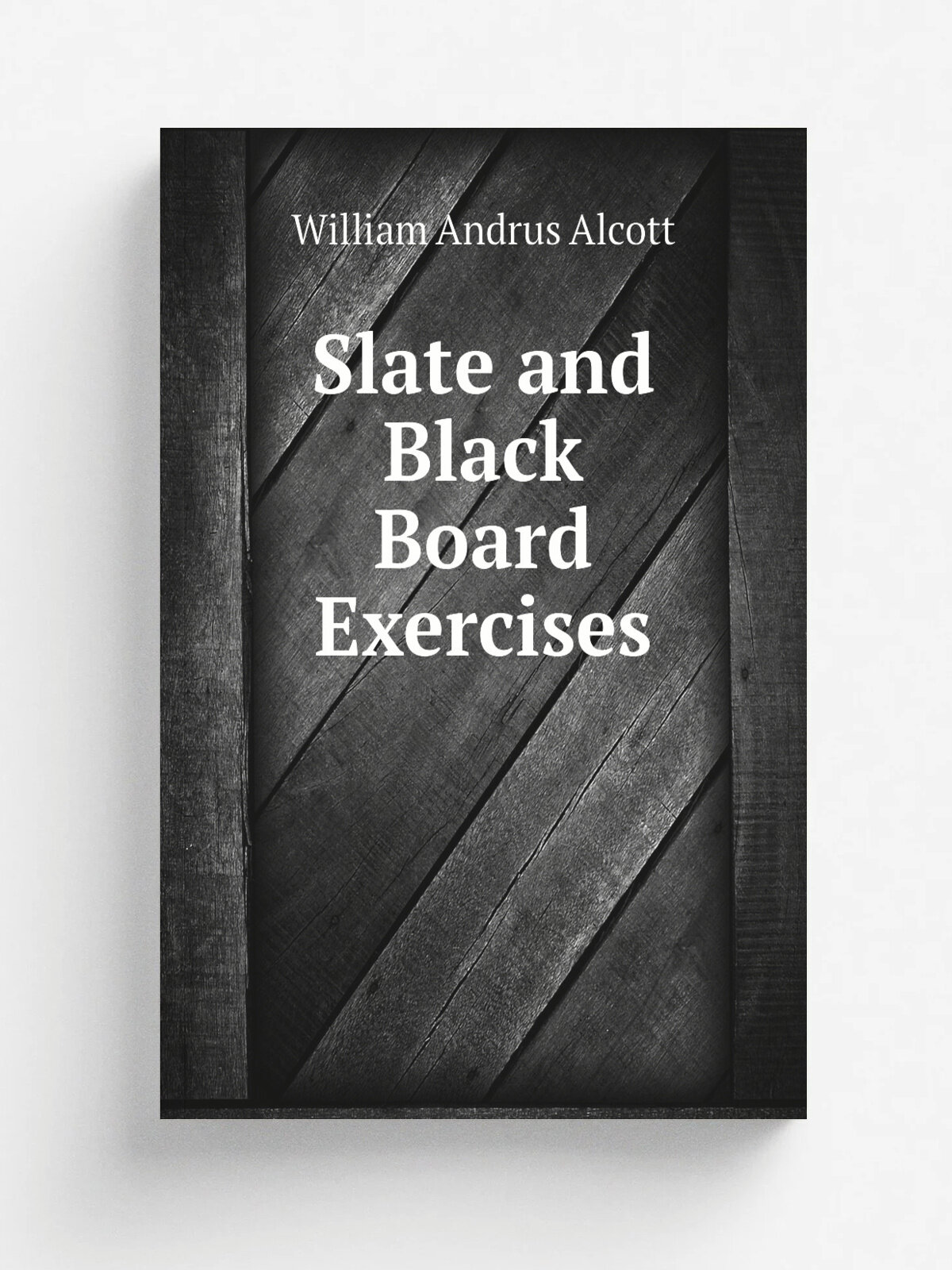 Slate and Black Board Exercises | William A. Alcott | Репринт