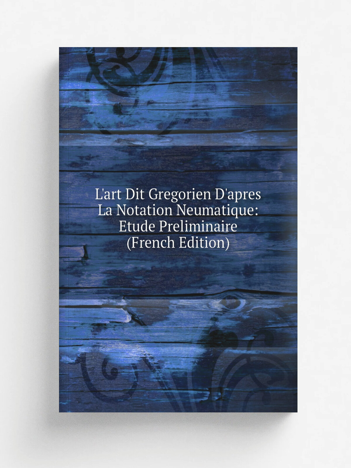 L'art Dit Gregorien D'apres La Notation Neumatique: Etude Preliminaire (French Edition) | Репринт