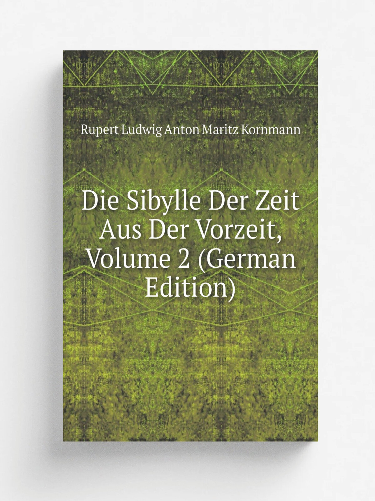 Die Sibylle Der Zeit Aus Der Vorzeit, Volume 2 (German Edition) | Rupert Ludwig Anton Maritz Kornmann | Репринт
