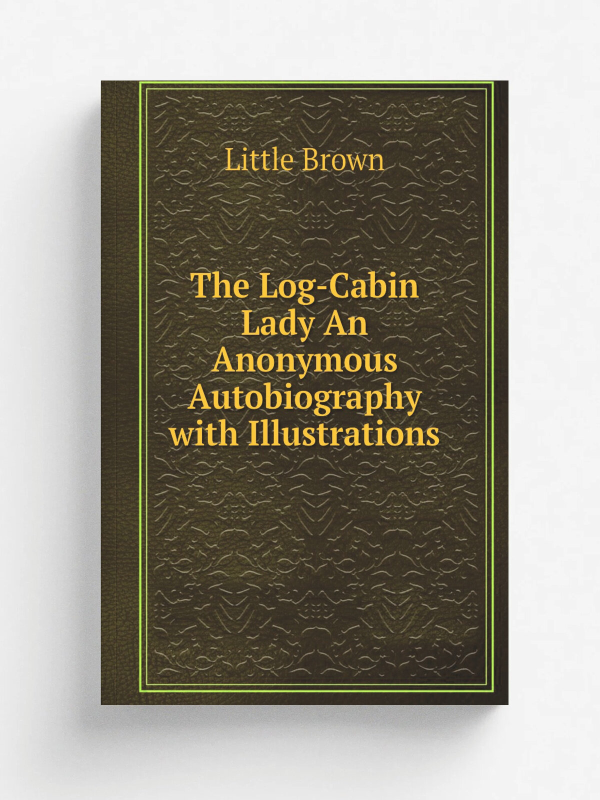 The Log-Cabin Lady An Anonymous Autobiography with Illustrations | Little Brown | Репринт