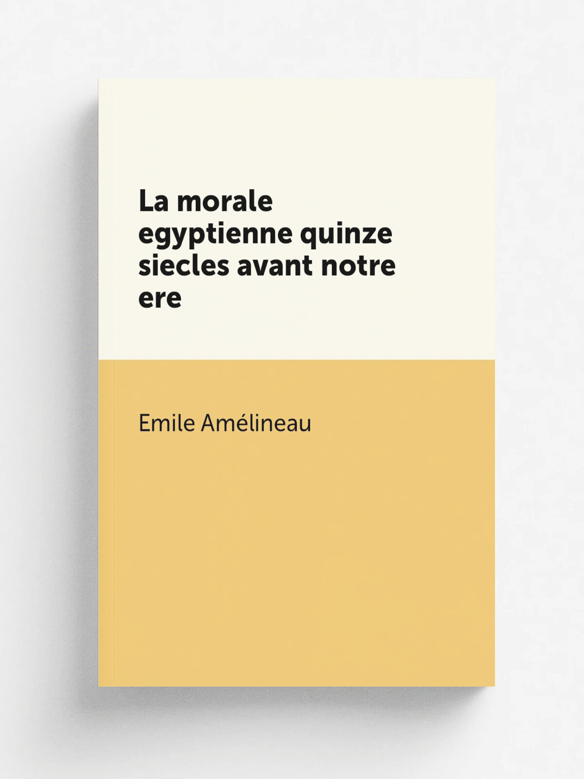 La morale egyptienne quinze siecles avant notre ere | Emile Am.lineau | 1892 | E. Leroux | Репринт