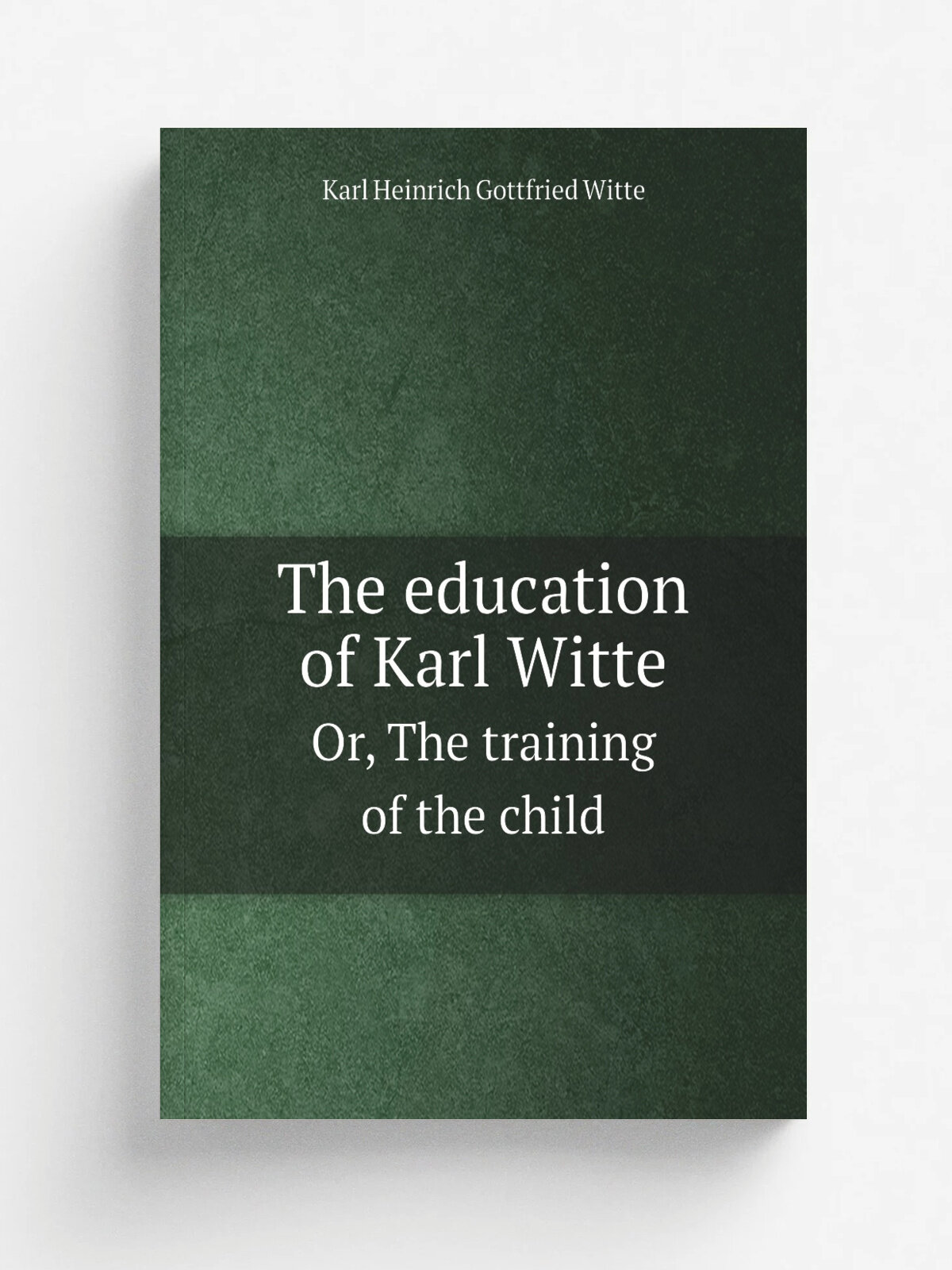 The education of Karl Witte. Or, The training of the child