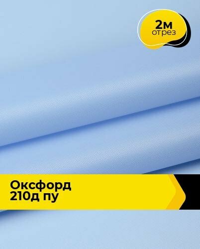 Ткань Оксфорд 210D ПУ тентовая водоотталкивающая для улицы, для шитья курток, палаток, тентов, сумок, отрез 2 м*150 см, цвет голубой