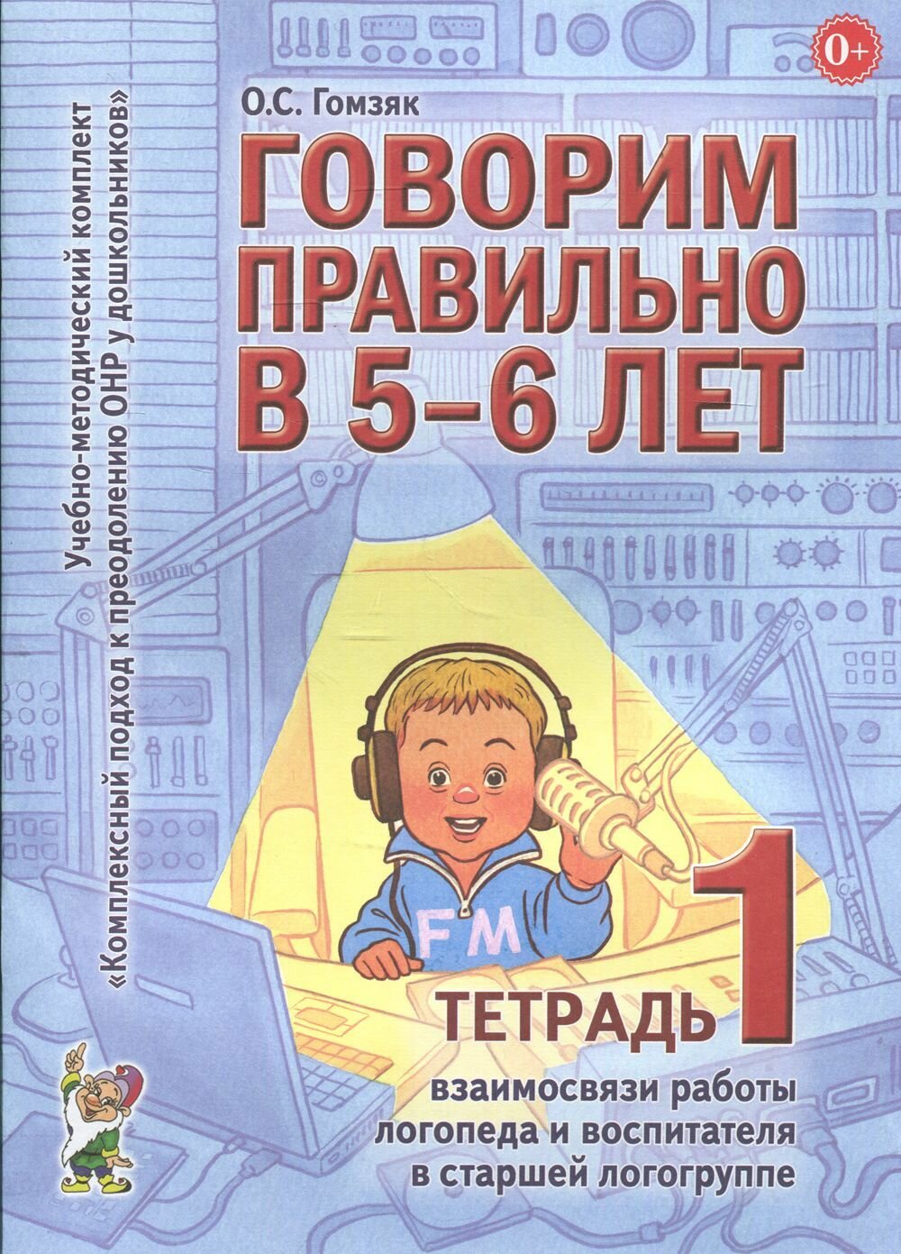 Говорим правильно в 5-6 лет. Тетрадь 1 взаимосвязи работы логопеда и воспитателя в старшей логогруппе Гомзяк Оксана Степановна