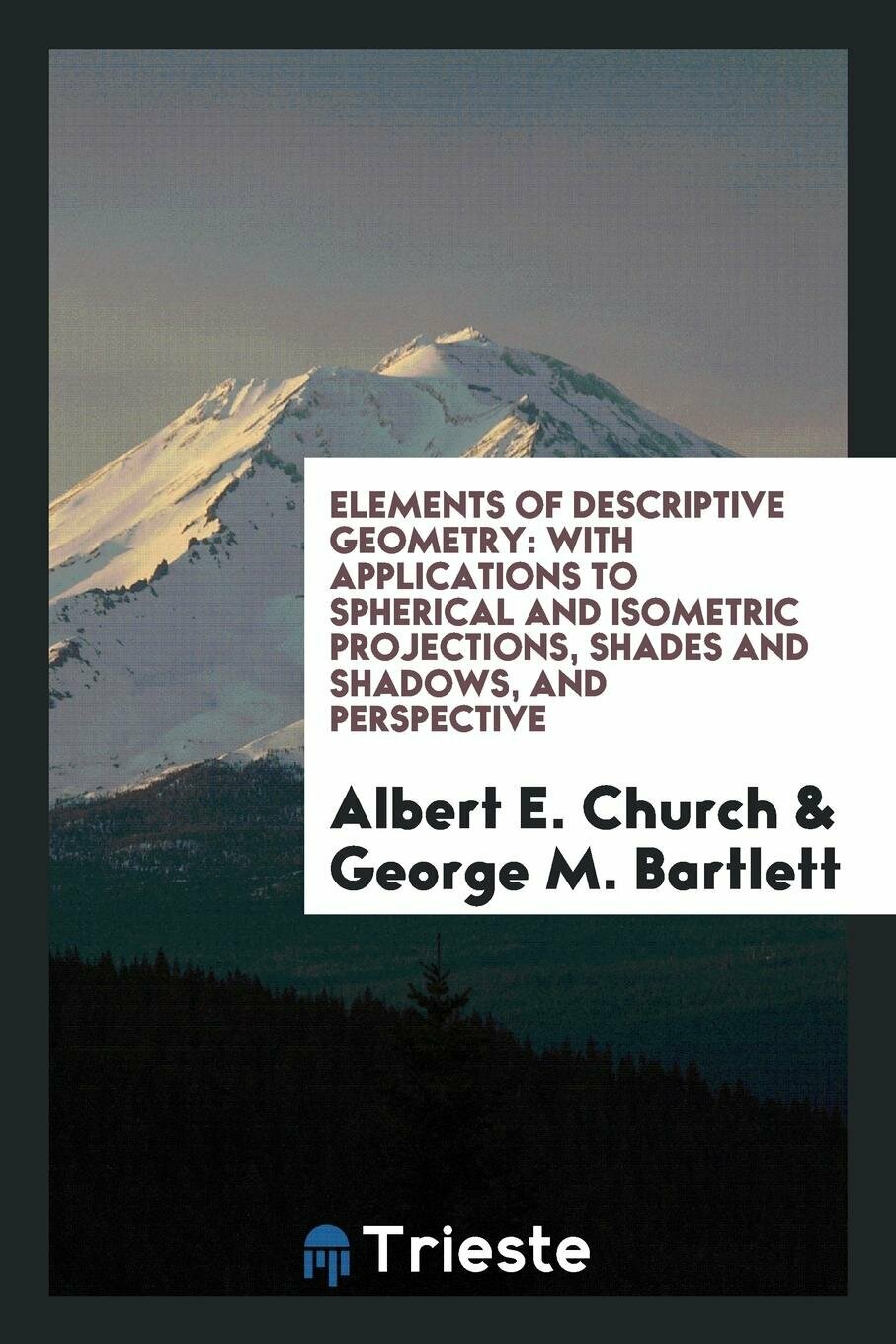 Elements of Descriptive Geometry. With Applications to Spherical and .