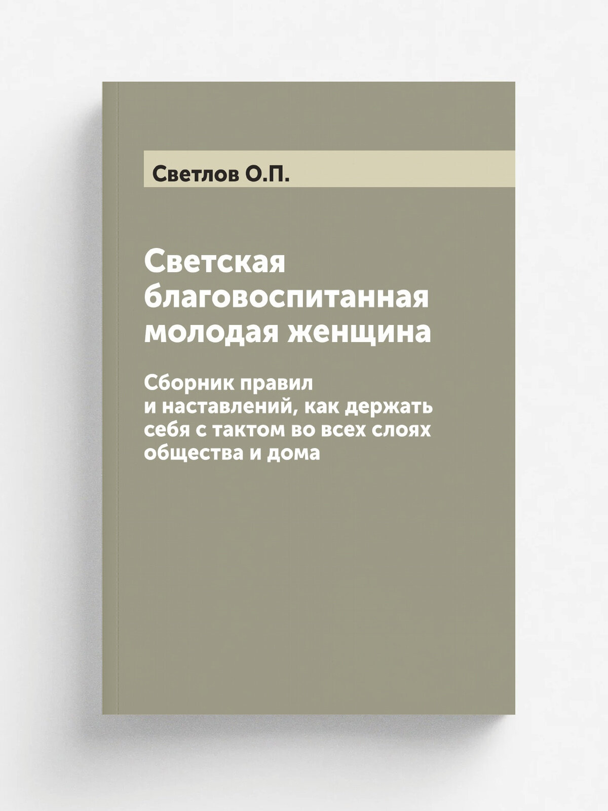 Светская благовоспитанная молодая женщина. Сборник правил и наставлений, как держать себя с тактом во всех слоях общества и дома