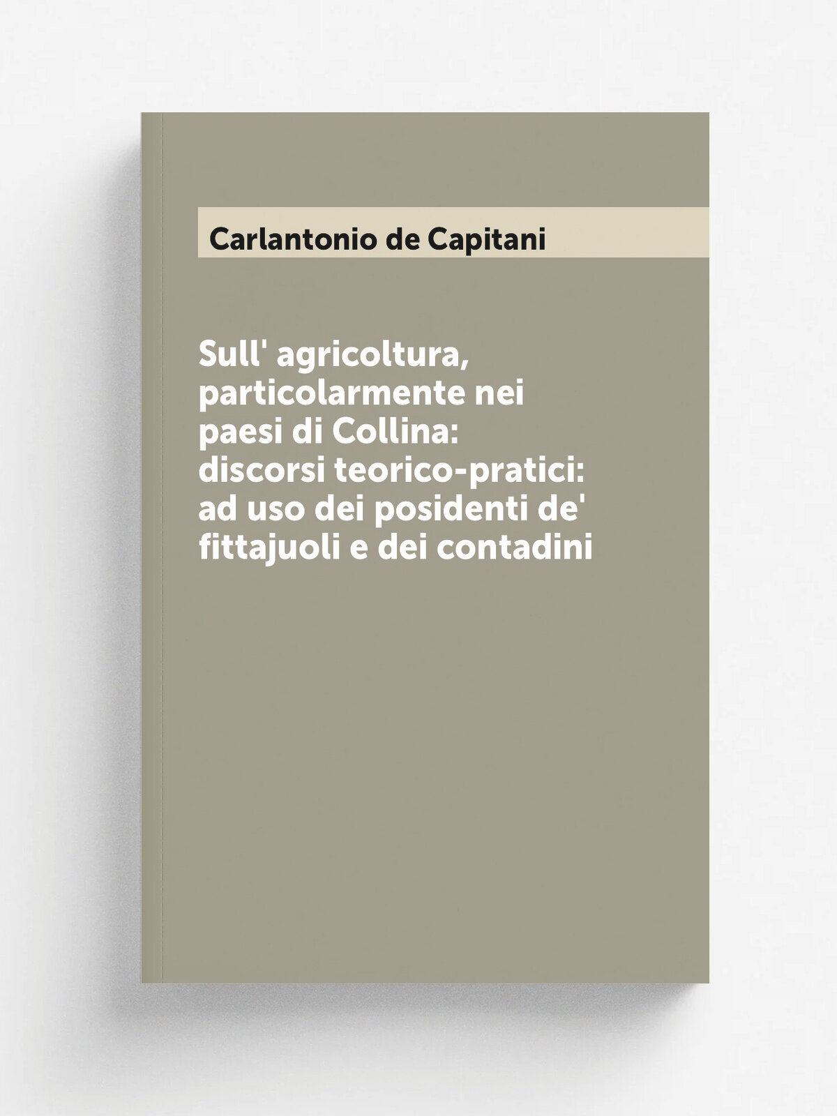 Sull' agricoltura, particolarmente nei paesi di Collina: discorsi teorico-pratici: ad uso dei posidenti de' fittajuoli e dei contadini