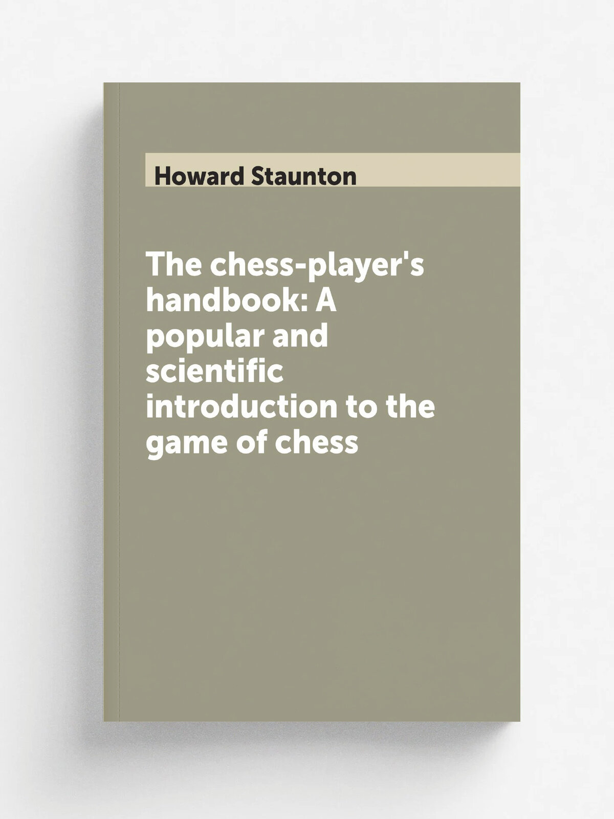 The chess-player's handbook: A popular and scientific introduction to the game of chess