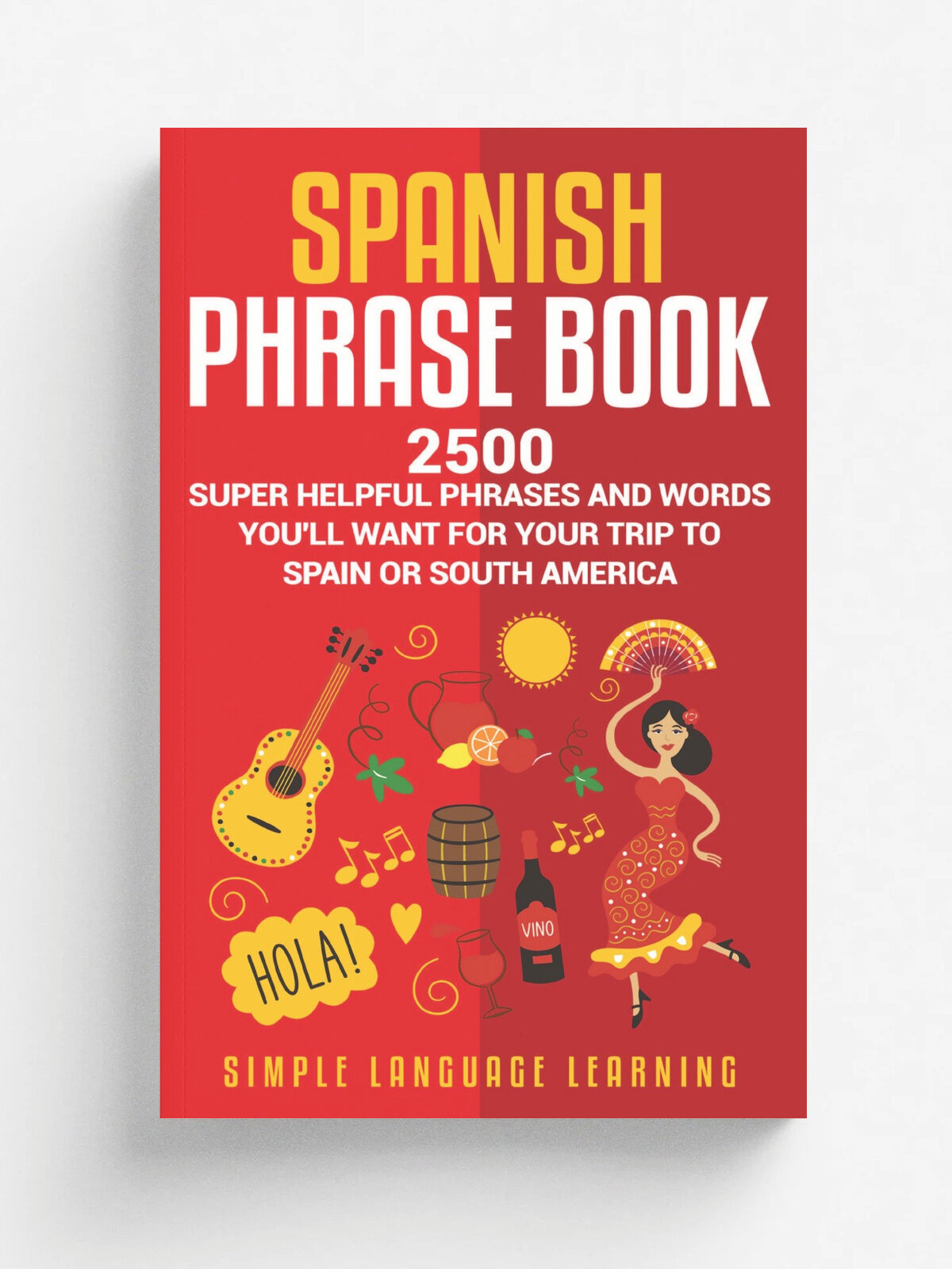Spanish Phrase Book. 2500 Super Helpful Phrases and Words You'll Want for Your Trip to Spain or South America