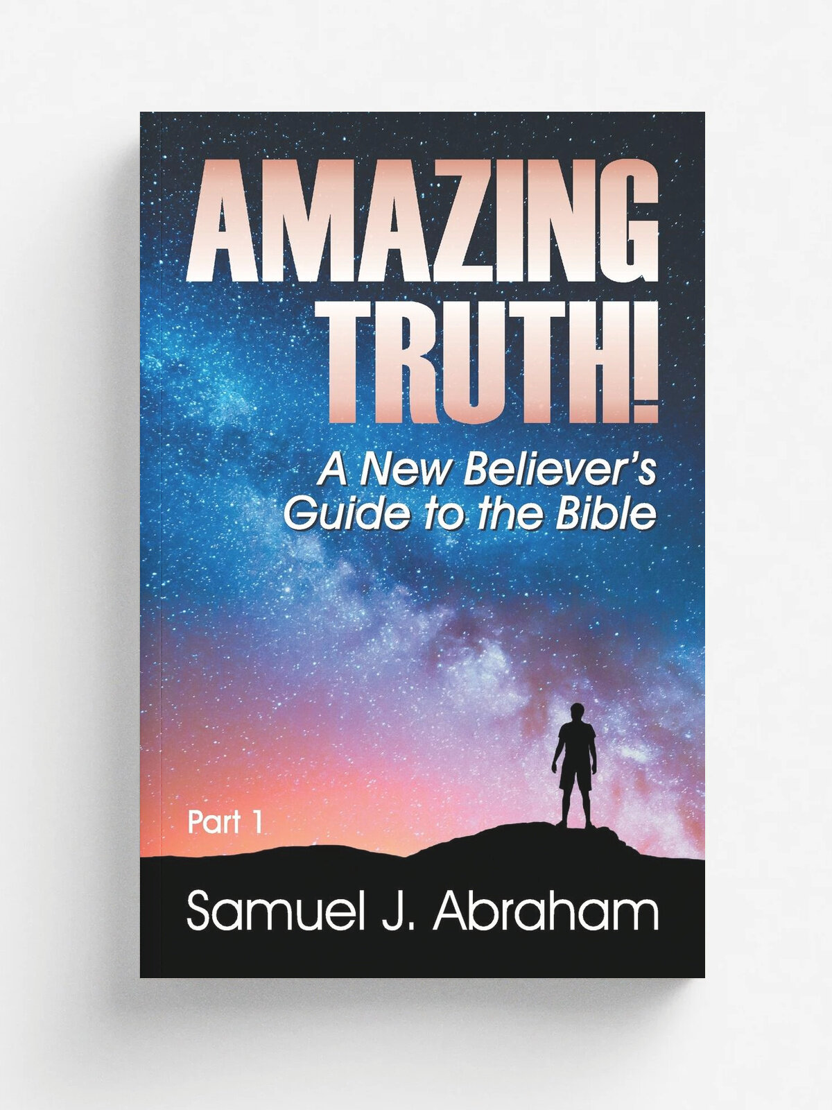 Amazing Truth. A New Believer's Guide to the Bible