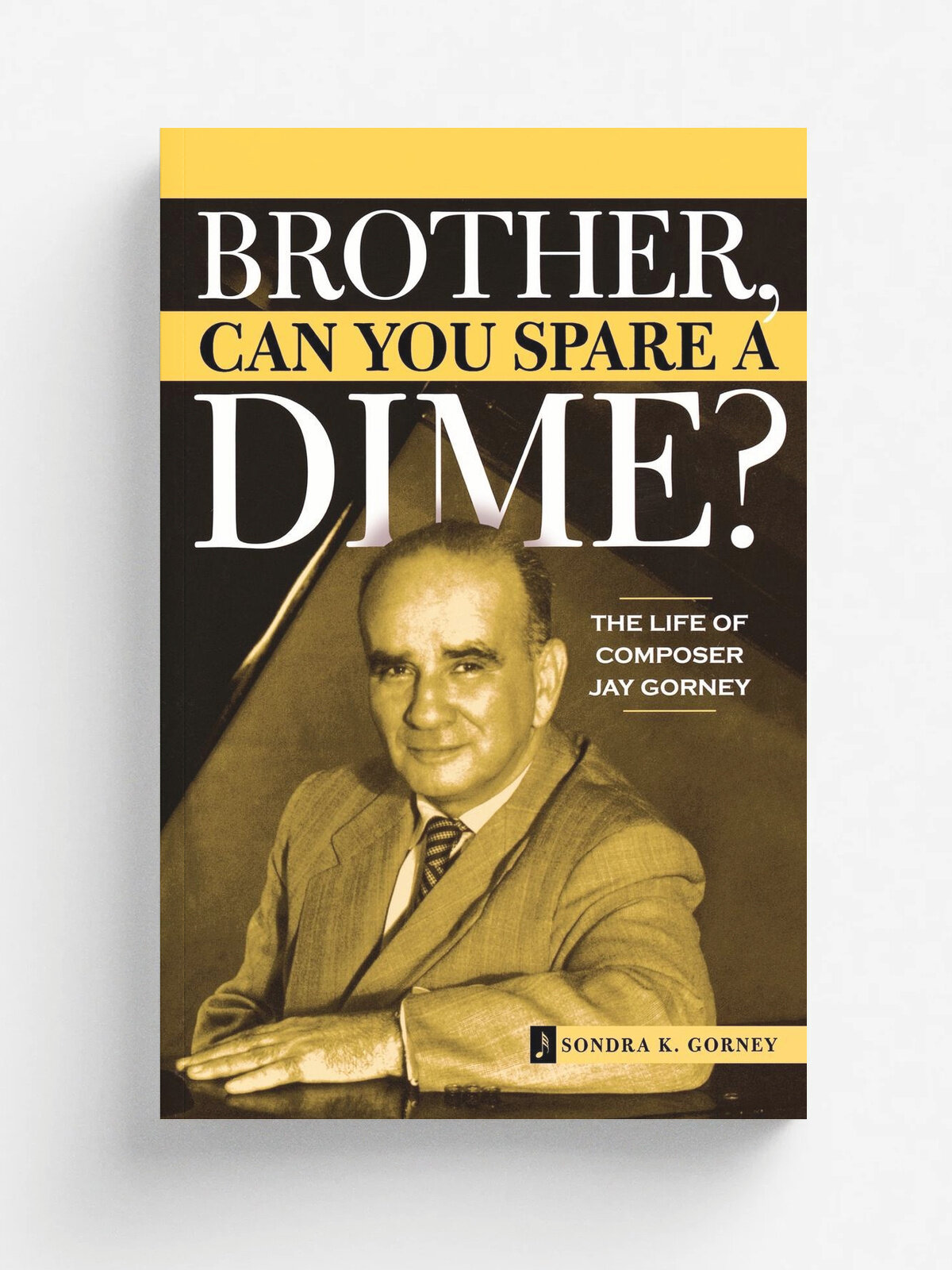 Brother, Can You Spare a Dime. The Life of Composer Jay Gorney