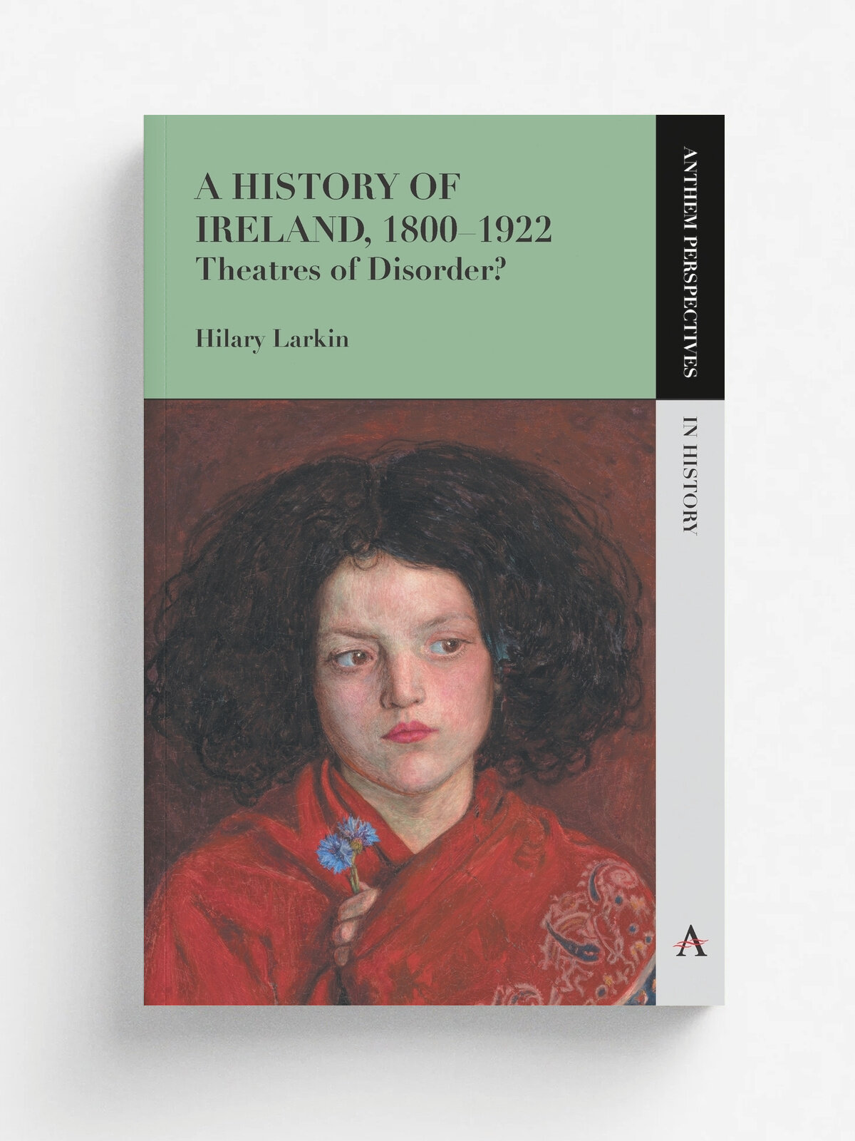 A History of Ireland, 1800-1922. Theatres of Disorder?