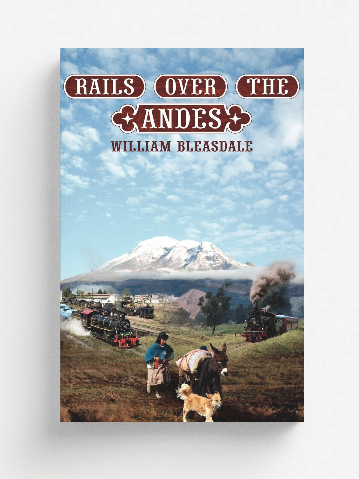 Rails Over the Andes. A Journey Through Peru, Colombia and Ecuador