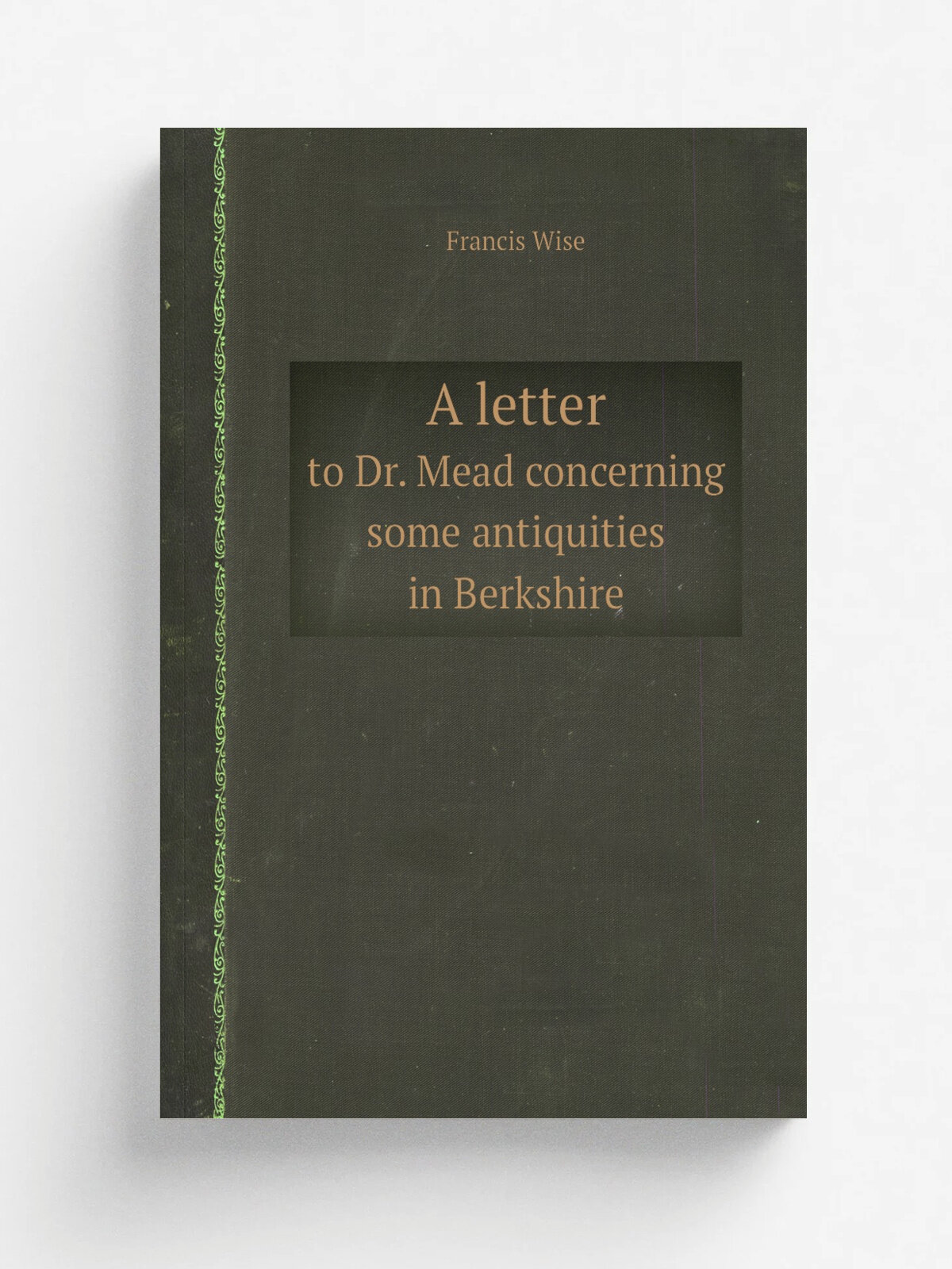 A letter. to Dr. Mead concerning some antiquities in Berkshire