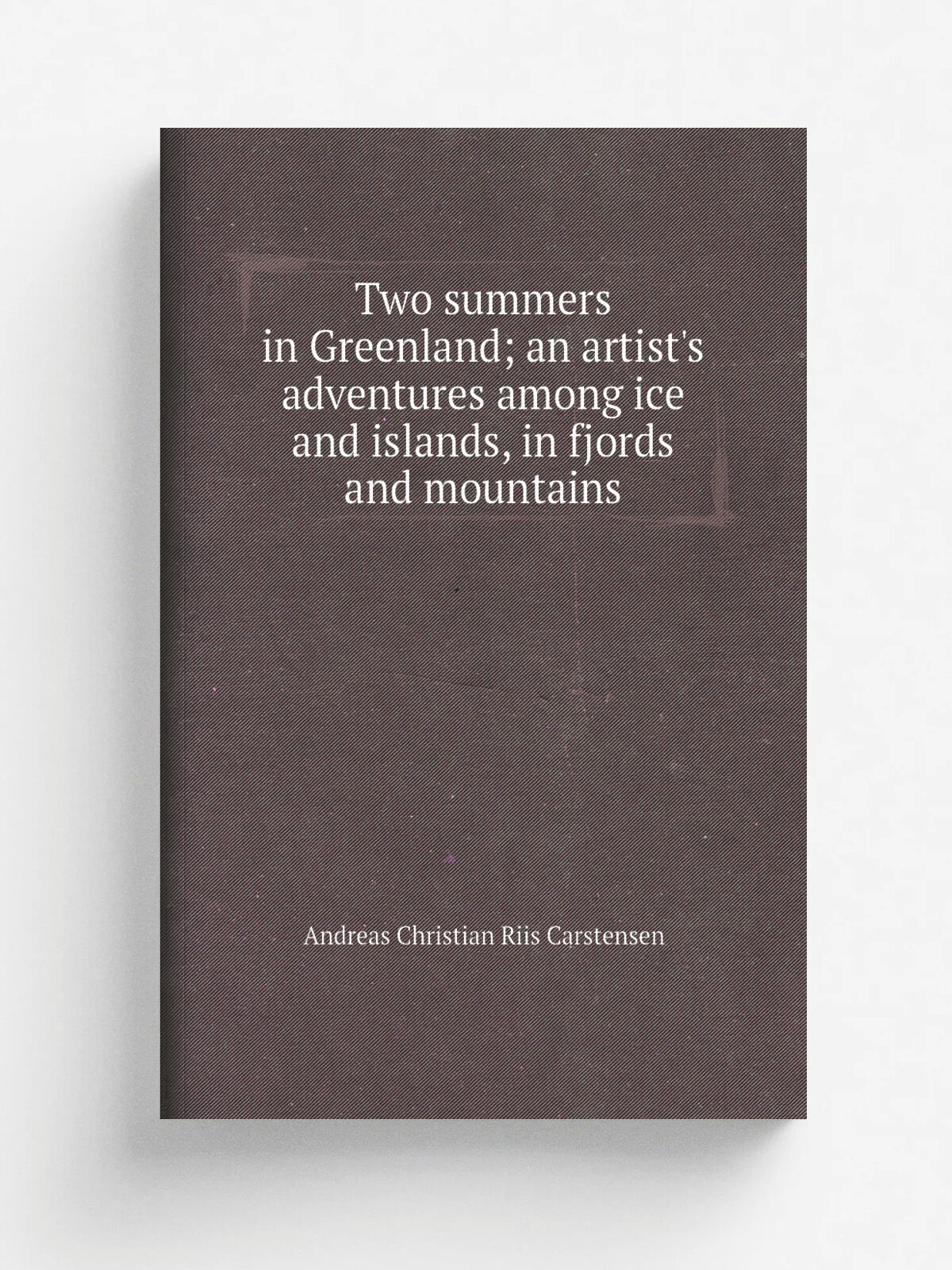 Two summers in Greenland; an artist's adventures among ice and islands, in fjords and mountains