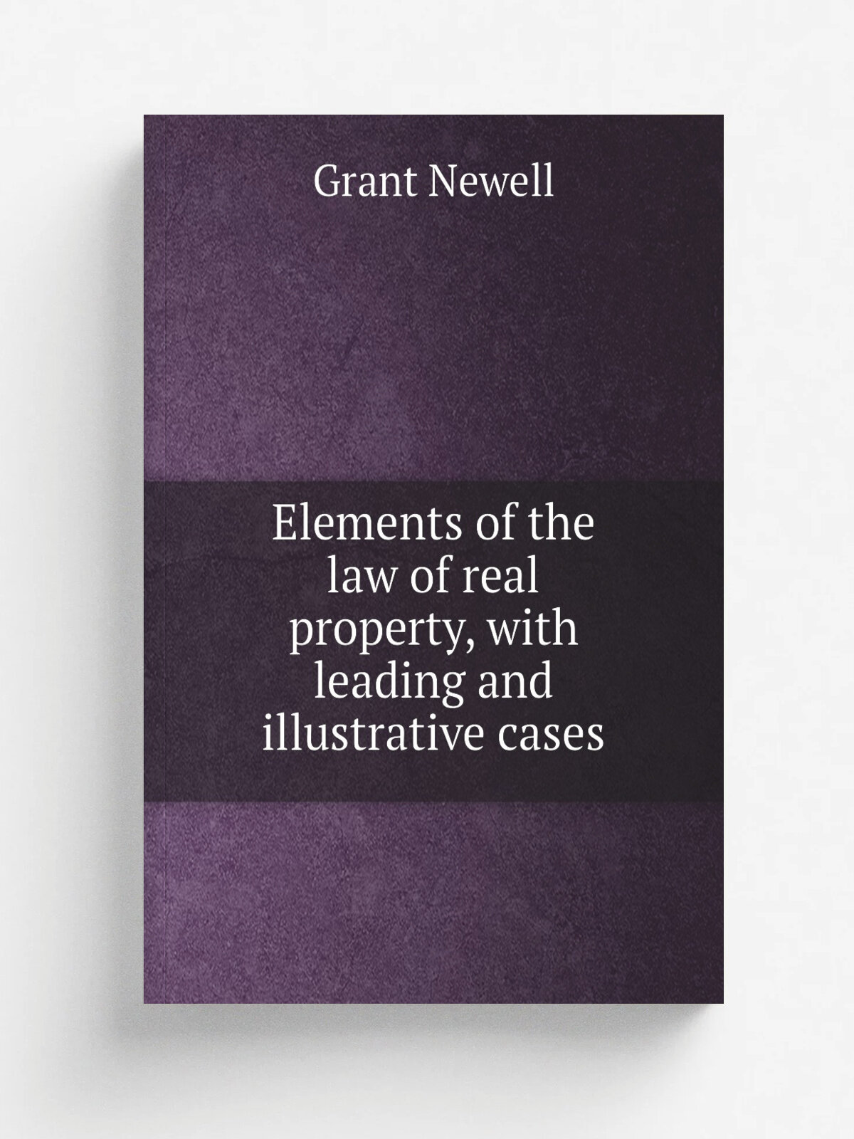 Elements of the law of real property, with leading and illustrative cases