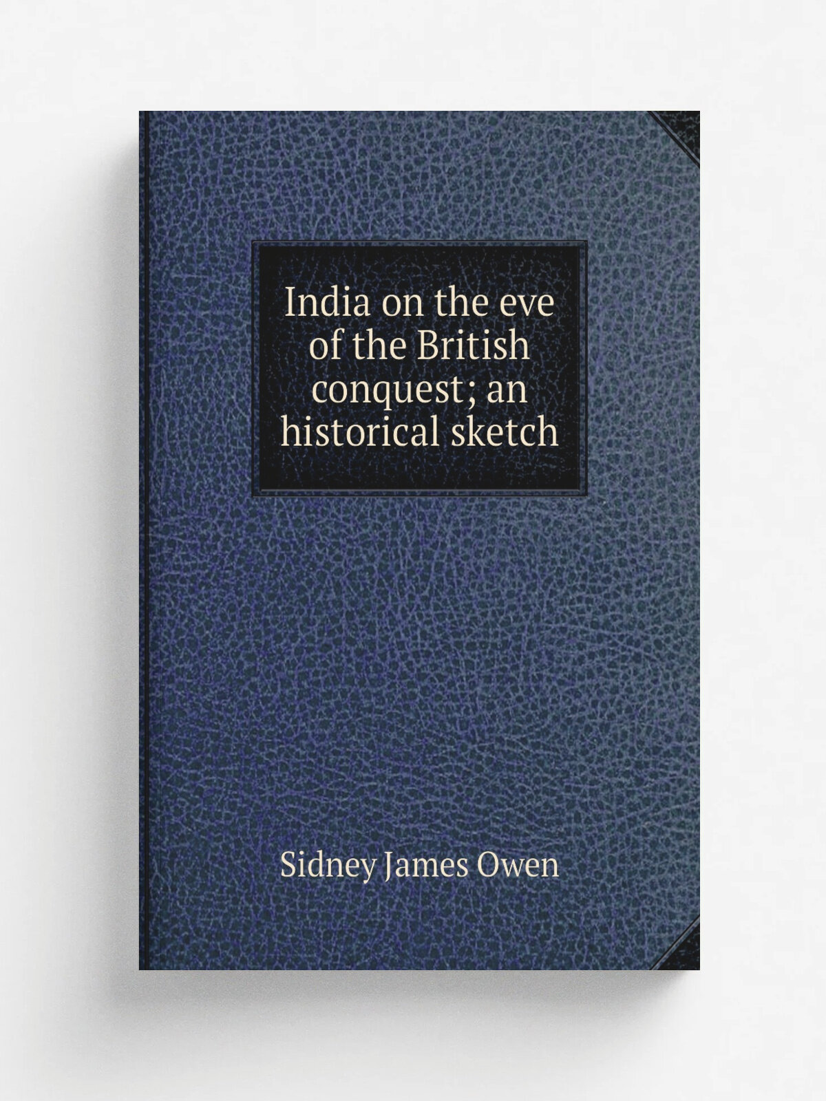 India on the eve of the British conquest; an historical sketch