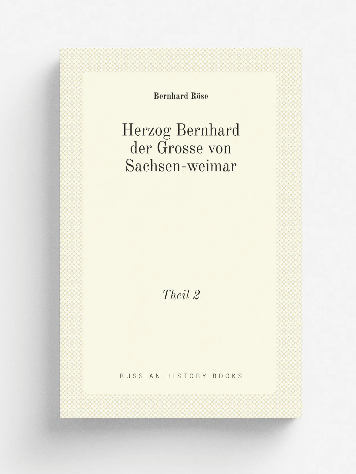 Herzog Bernhard der Grosse von Sachsen-weimar. Theil 2