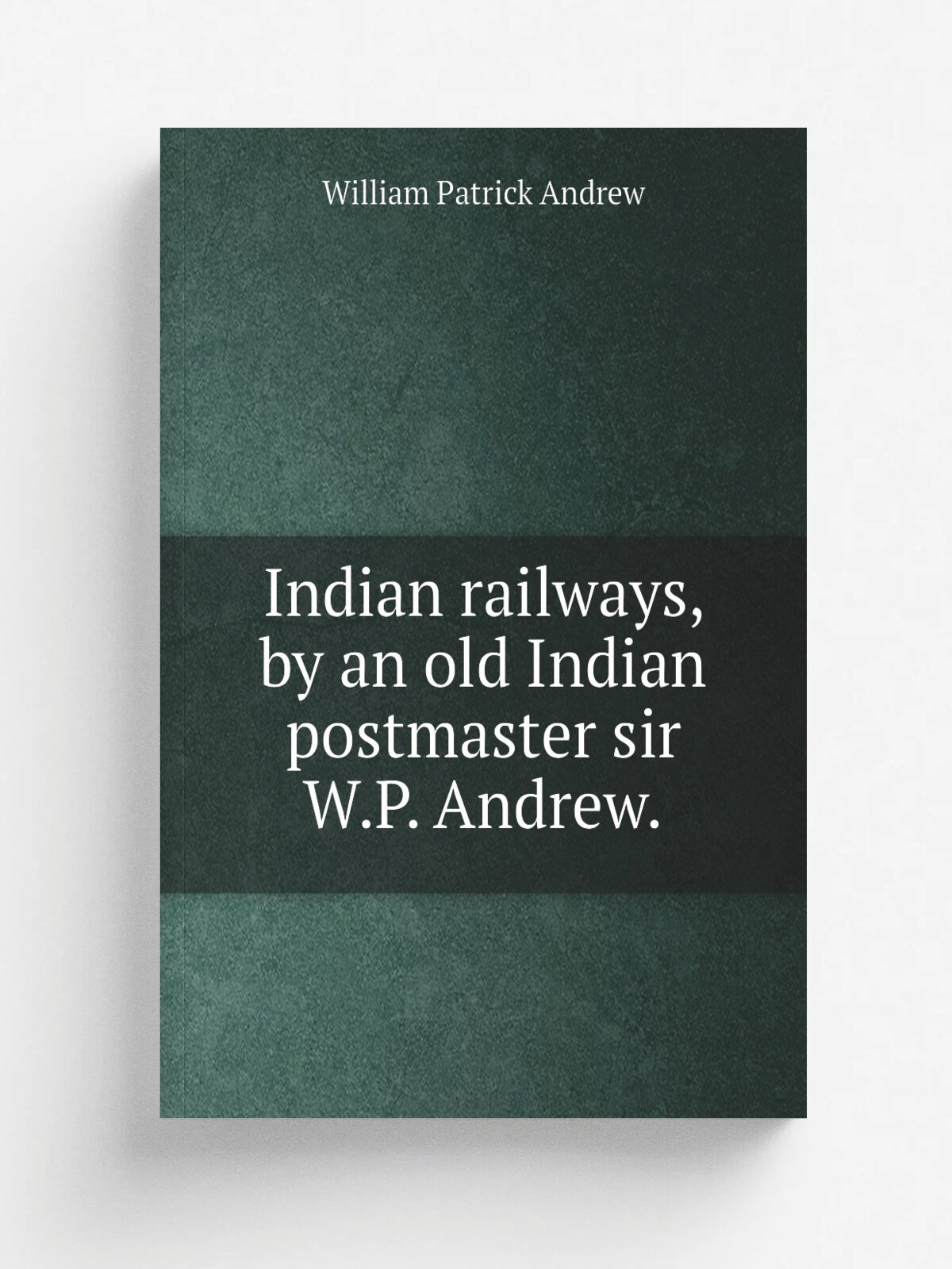 Indian railways, by an old Indian postmaster sir W.P. Andrew.