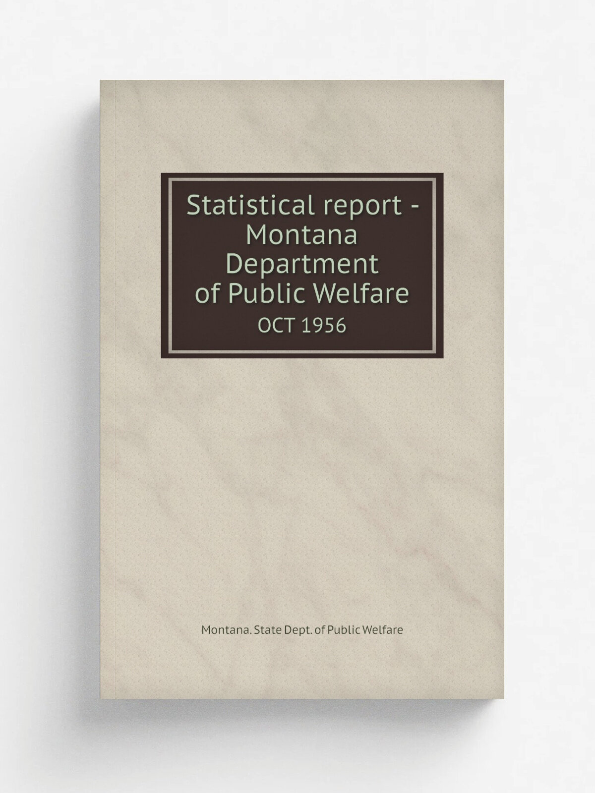 Statistical report - Montana Department of Public Welfare. OCT 1956