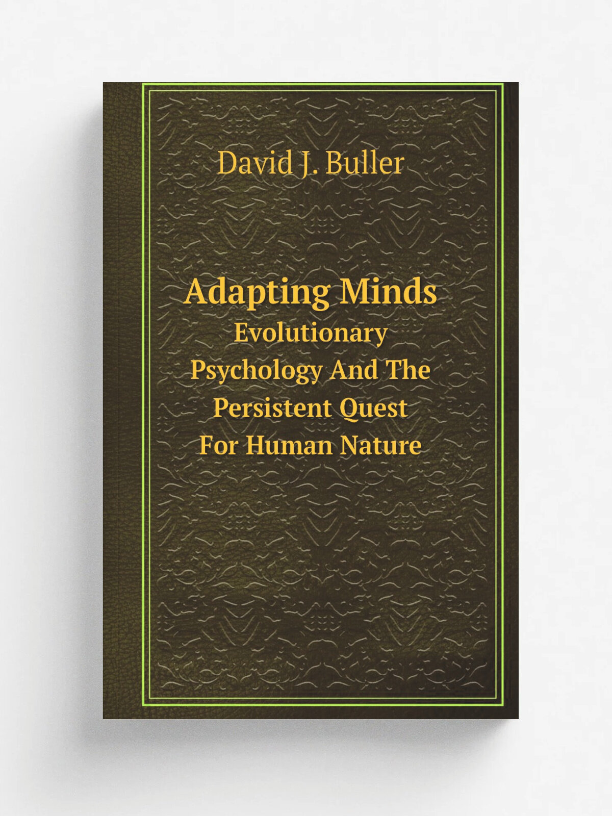 Adapting Minds. Evolutionary Psychology And The Persistent Quest For Human Nature
