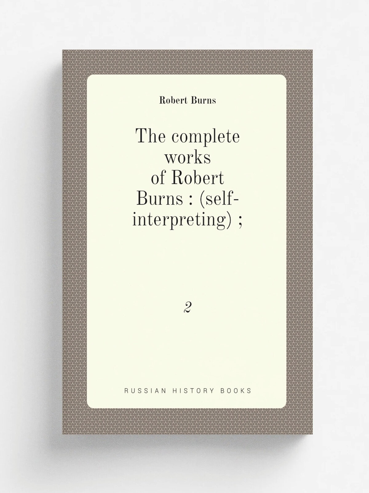 The complete works of Robert Burns : (self-interpreting) . 2