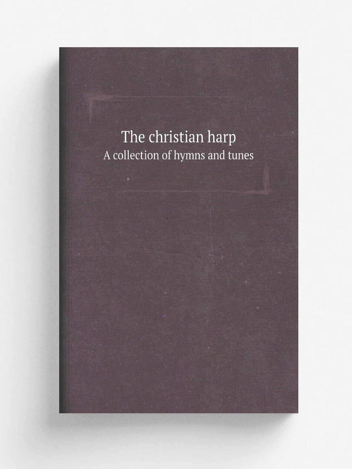 The christian harp. A collection of hymns and tunes / Христианская арфа. Коллекция гимнов и мелодий
