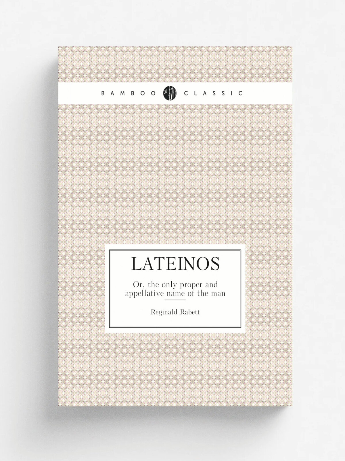 Lateinos. Or, the only proper and appellative name of the man