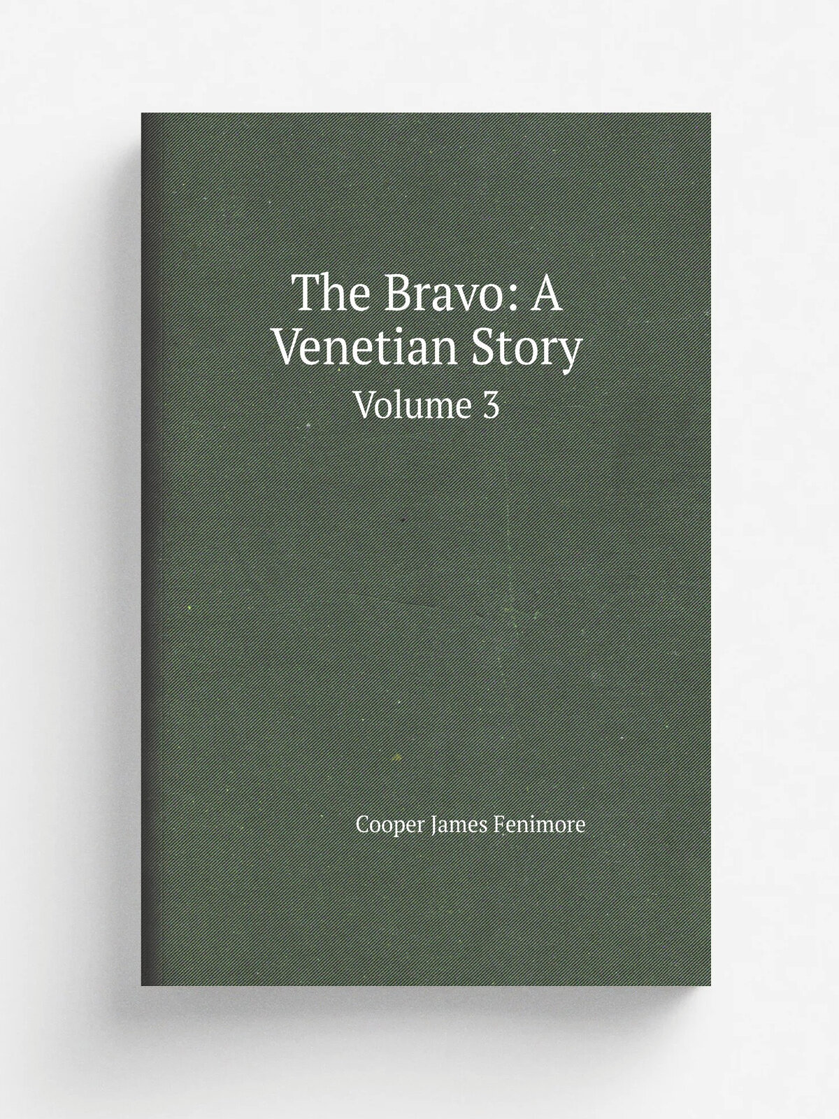 The Bravo: A Venetian Story. Volume 3