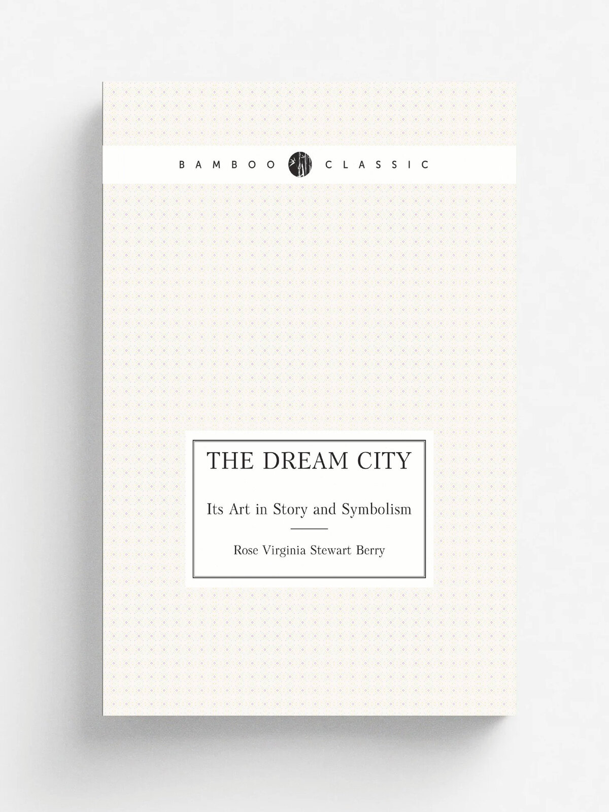 The Dream City. Its Art in Story and Symbolism
