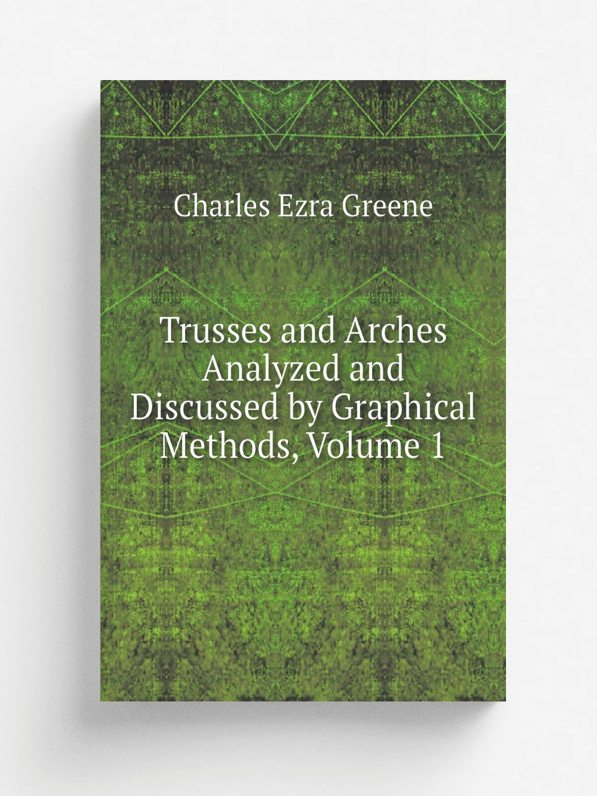 Trusses and Arches Analyzed and Discussed by Graphical Methods, Volume 1