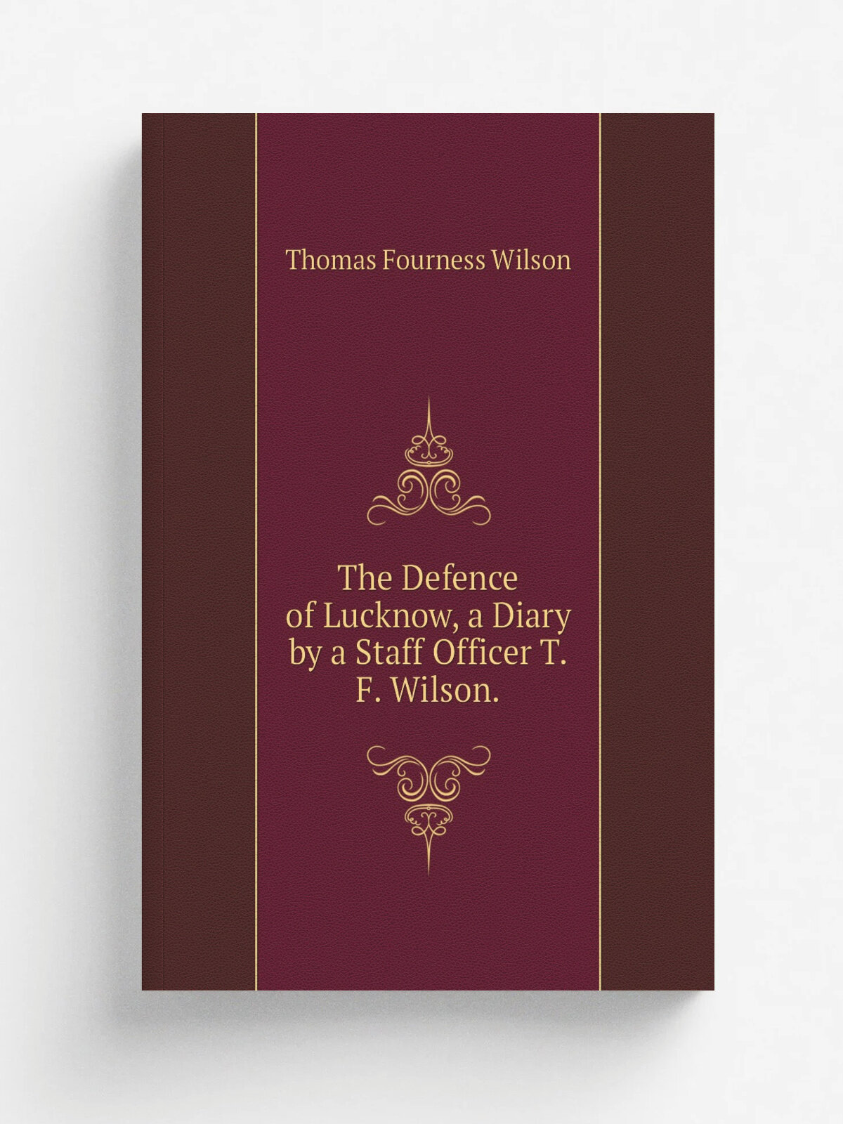 The Defence of Lucknow, a Diary by a Staff Officer T.F. Wilson.