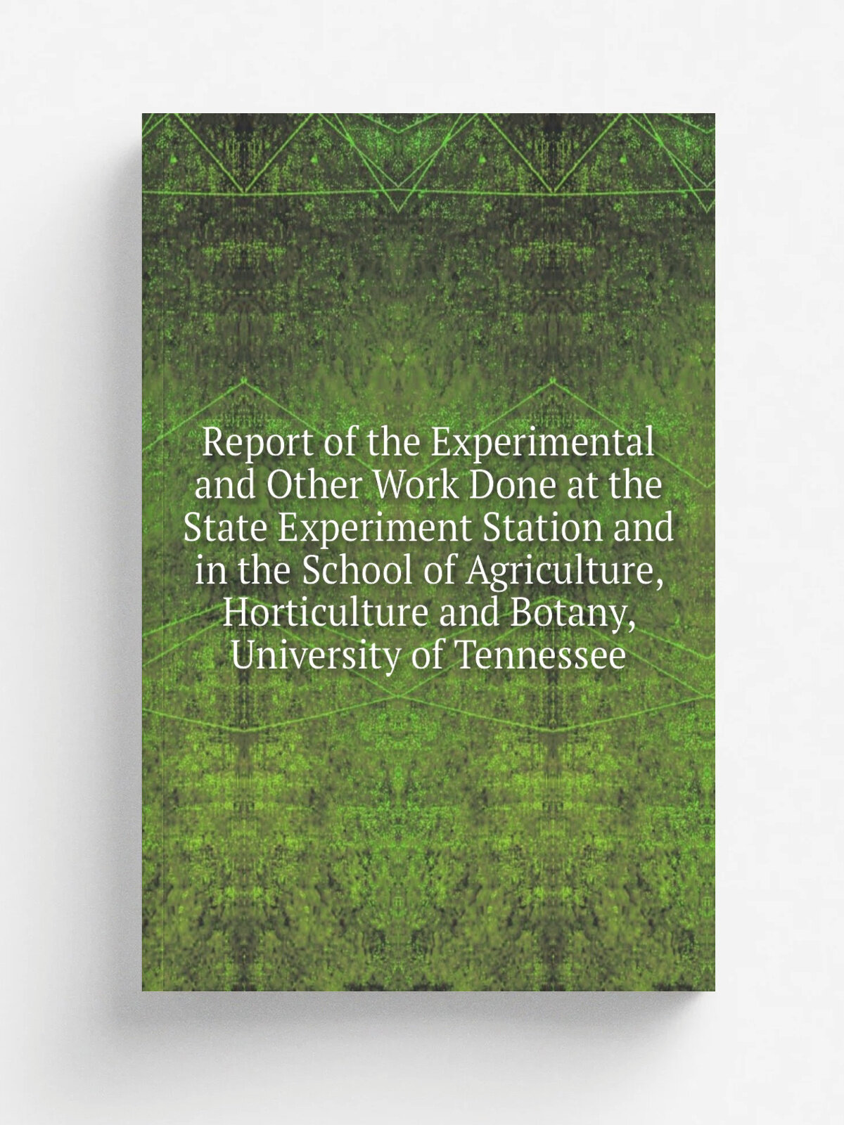 Report of the Experimental and Other Work Done at the State Experiment Station and in the School of Agriculture, Horticulture and Botany, University …