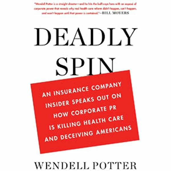 Deadly Spin: An Insurance Company Insider Speaks Out on How Corporate PR Is Killing Health Care and Deceiving Americans，Reprinted paperback book